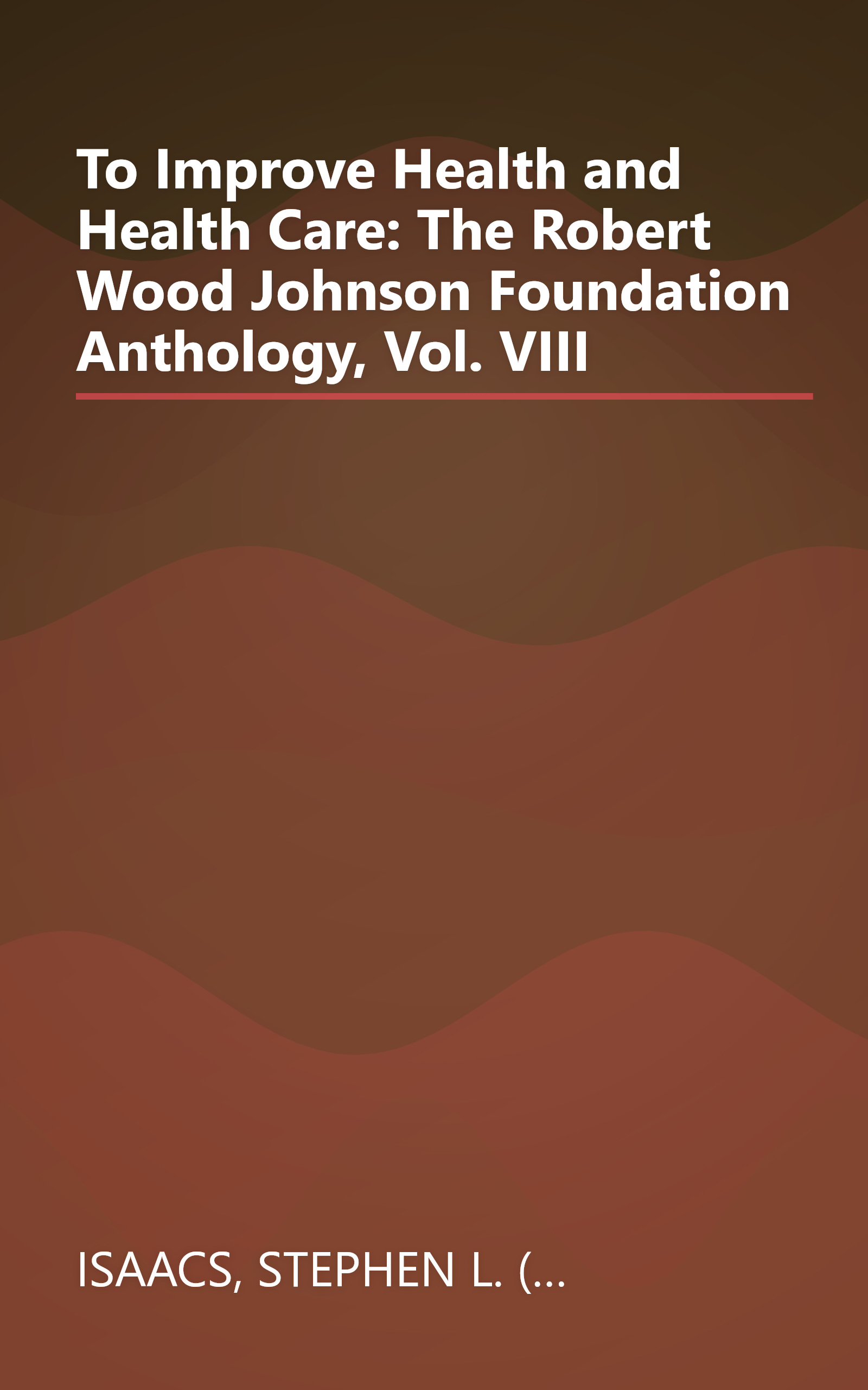 To Improve Health and Health Care: The Robert Wood Johnson Foundation Anthology, Vol. VIII book cover
