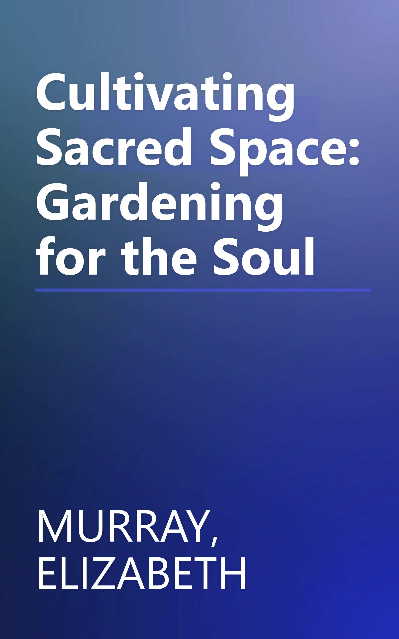 Cultivating Sacred Space: Gardening for the Soul book cover