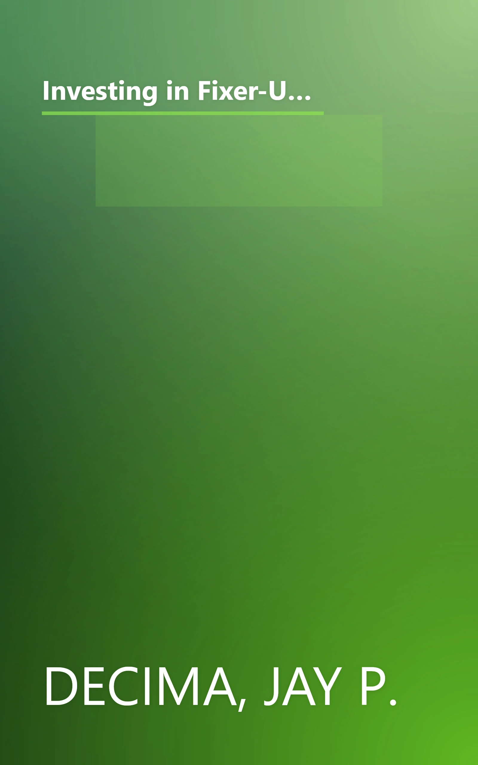 Investing in Fixer-Uppers : A Complete Guide to Buying Low, Fixing Smart, Adding Value, and Selling (or Renting) High book cover