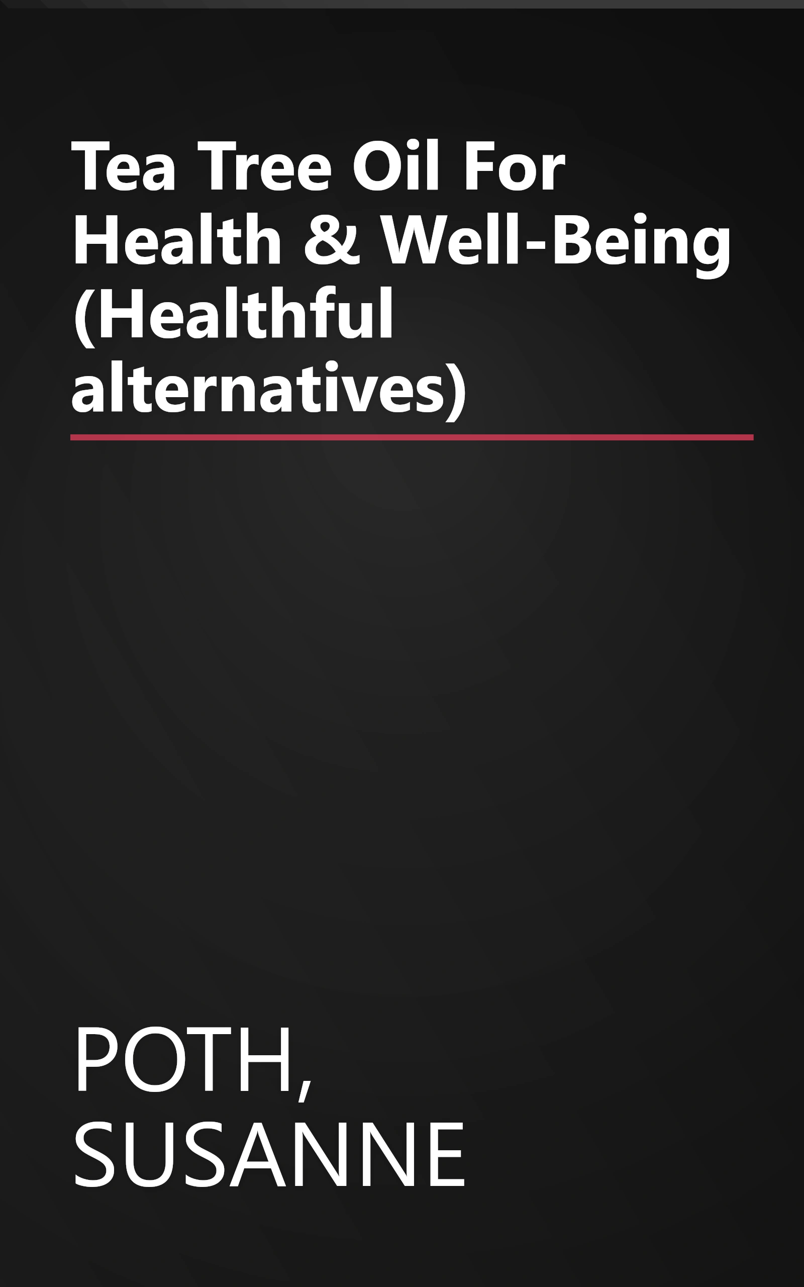 Tea Tree Oil For Health & Well-Being (Healthful alternatives) book cover