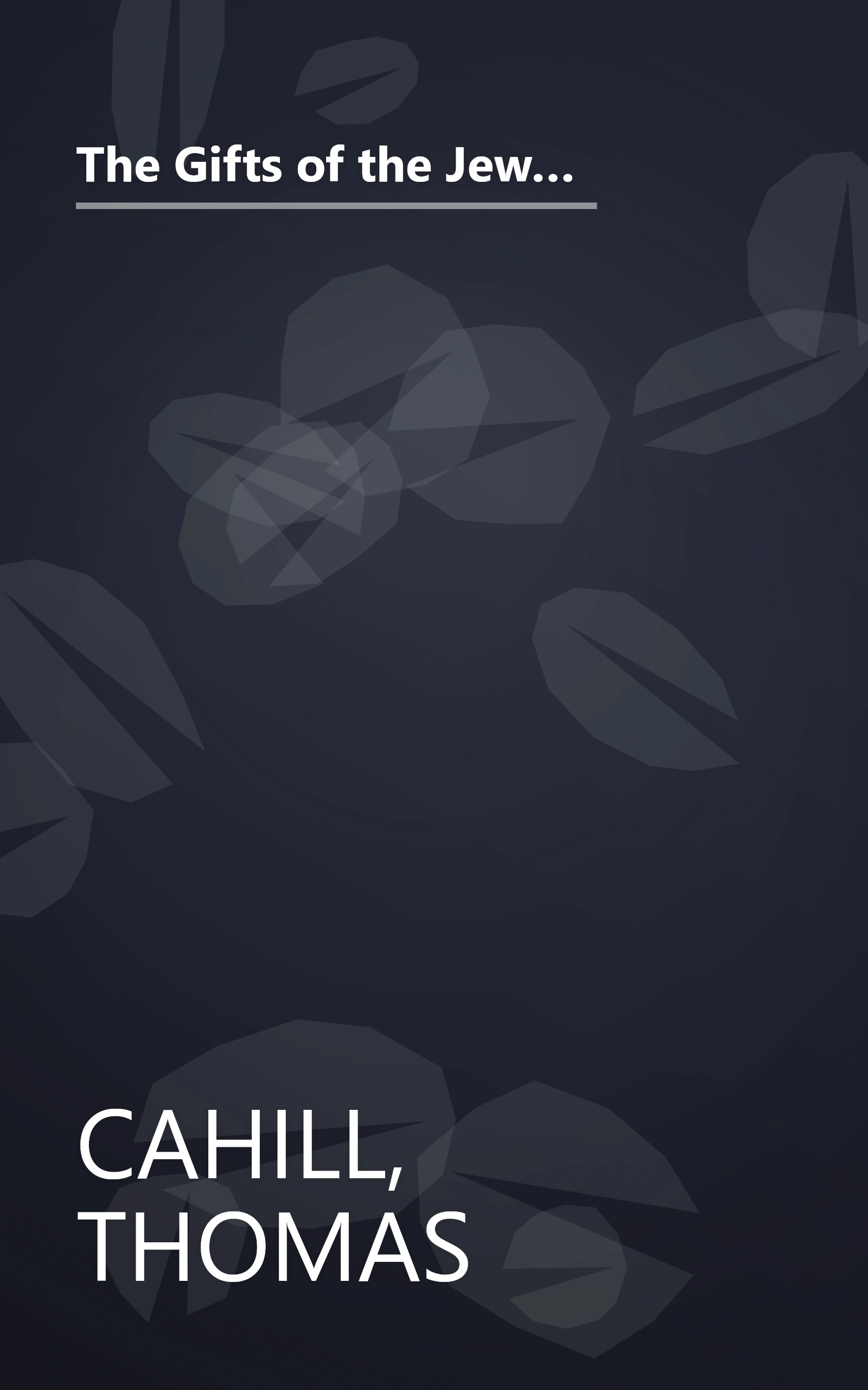 The Gifts of the Jews: How a Tribe of Desert Nomads Changed the Way Everyone Thinks and Feels (The Hinges of History) book cover