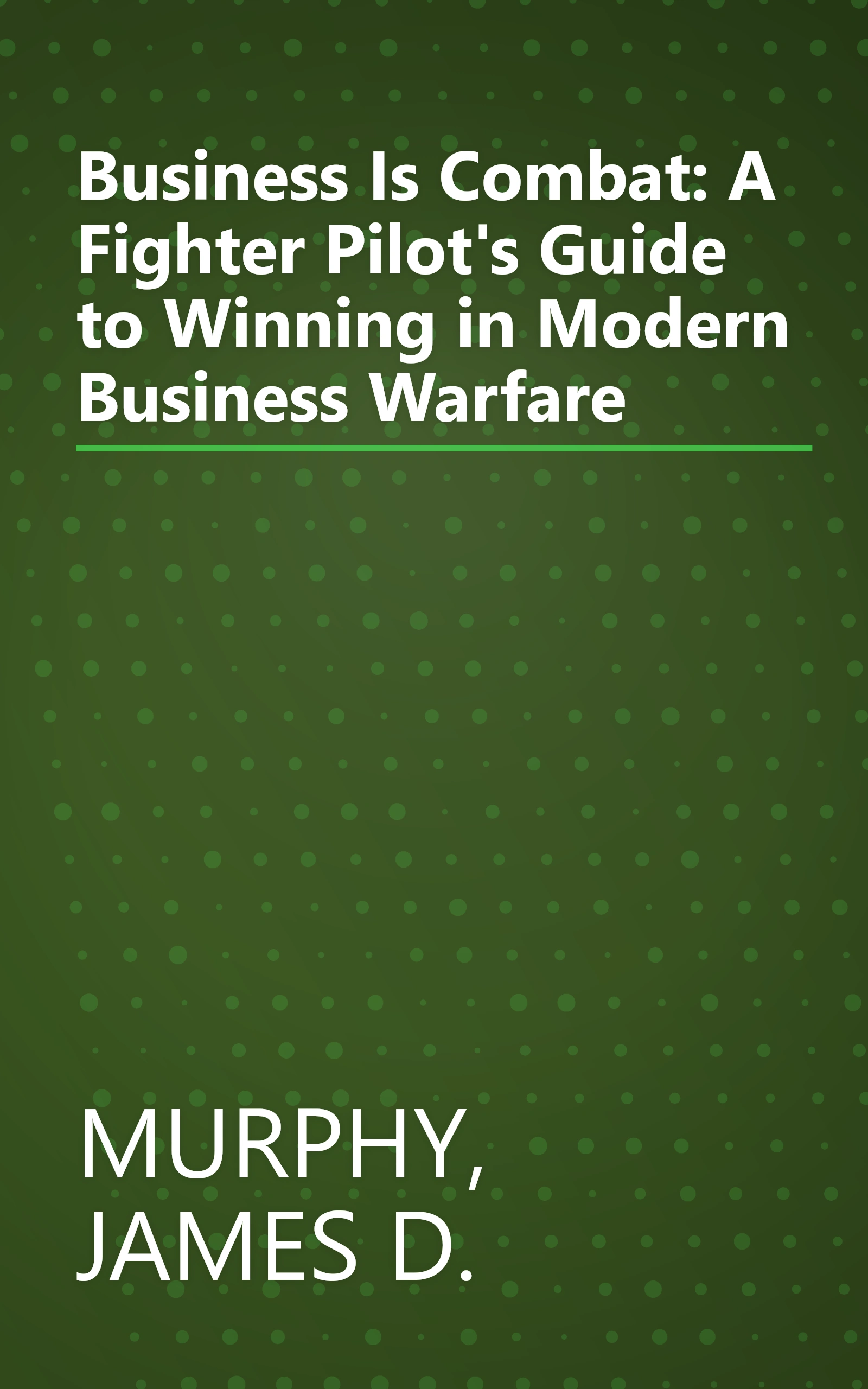 Business Is Combat: A Fighter Pilot's Guide to Winning in Modern Business Warfare book cover