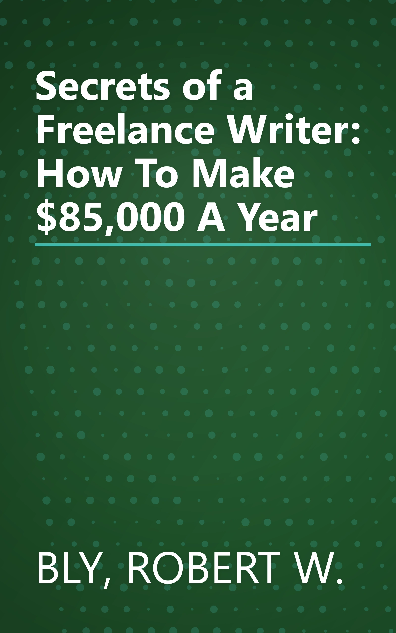 Secrets of a Freelance Writer: How To Make $85,000 A Year book cover