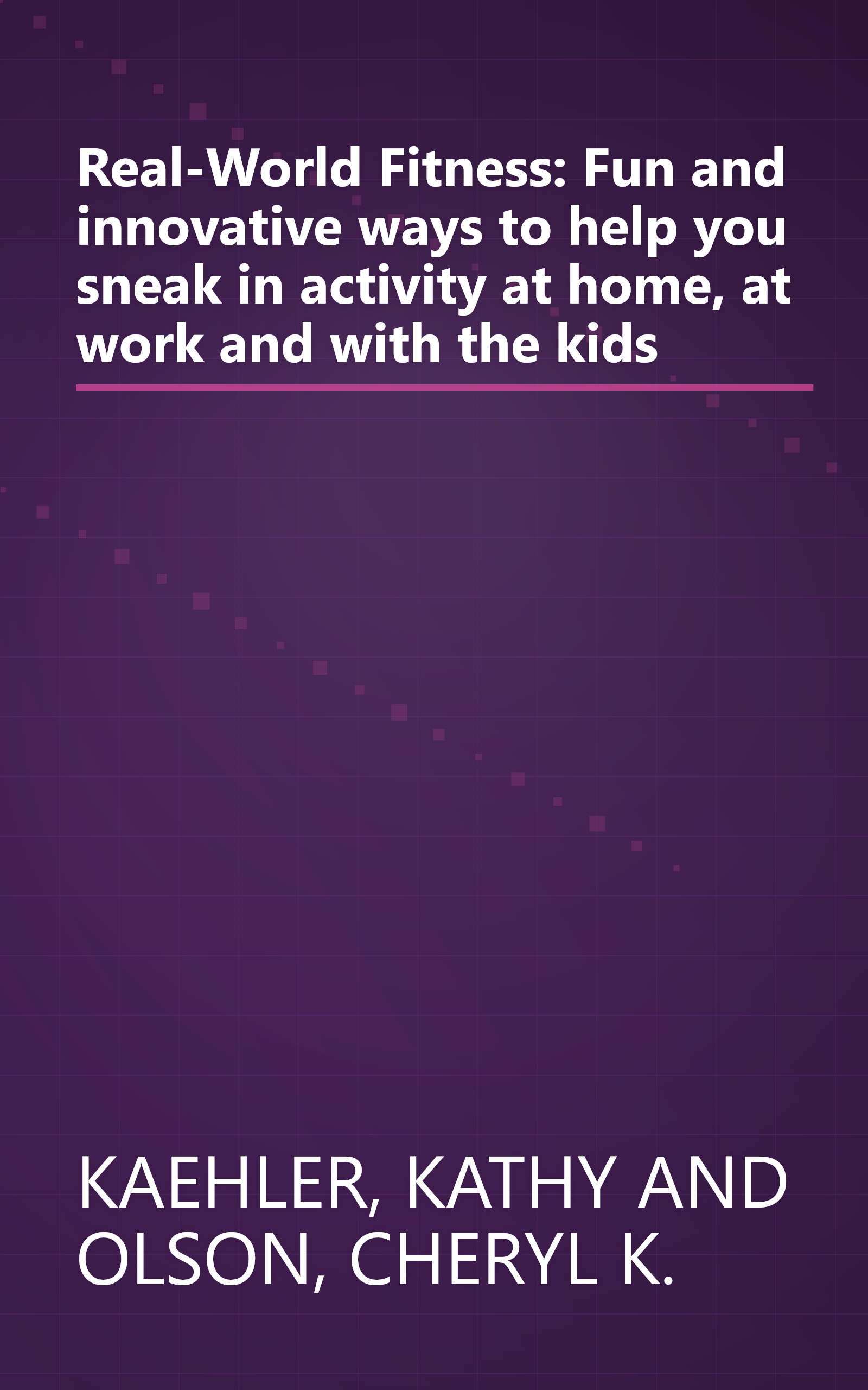 Real-World Fitness: Fun and innovative ways to help you sneak in activity at home, at work and with the kids book cover