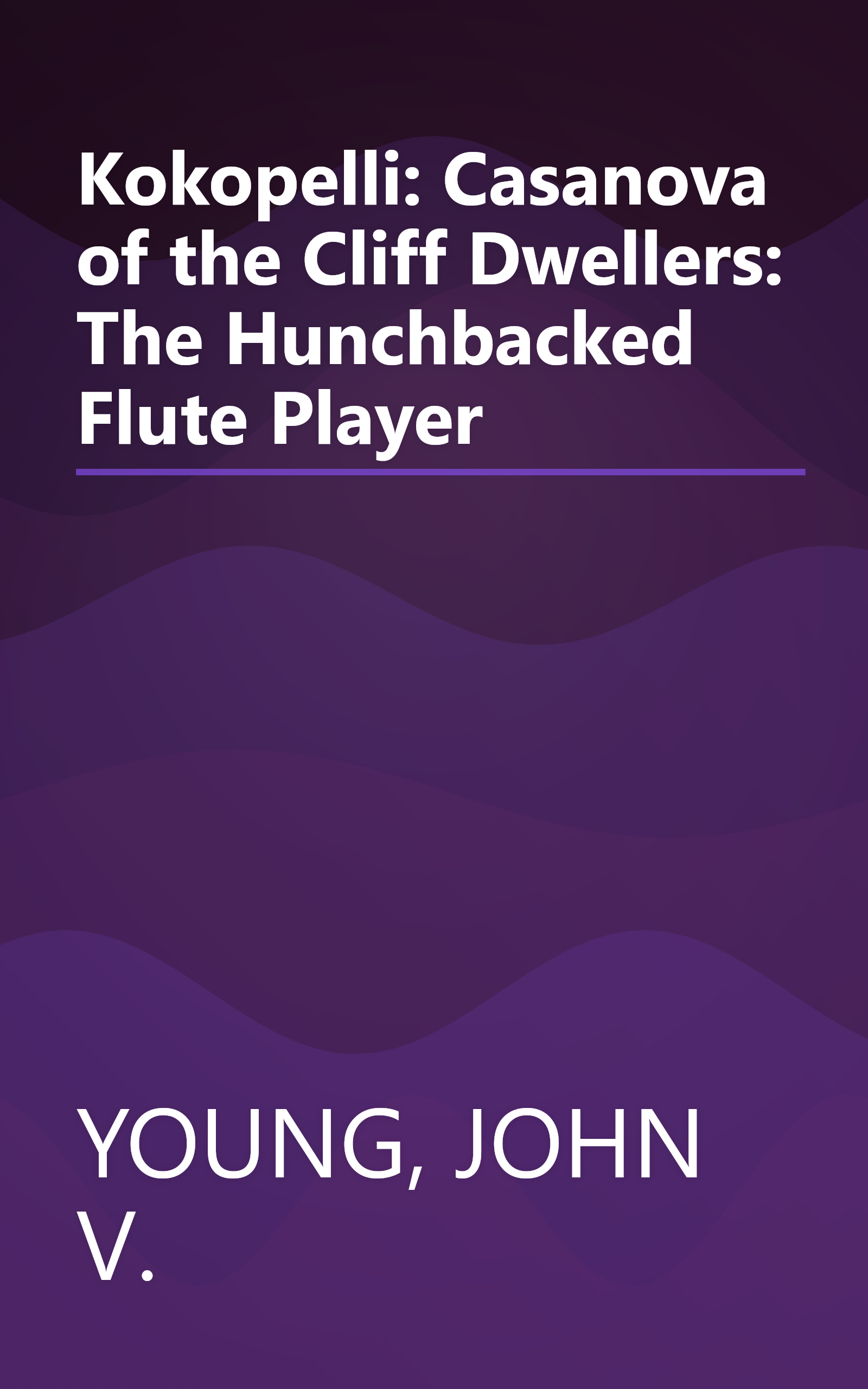 Kokopelli: Casanova of the Cliff Dwellers: The Hunchbacked Flute Player book cover