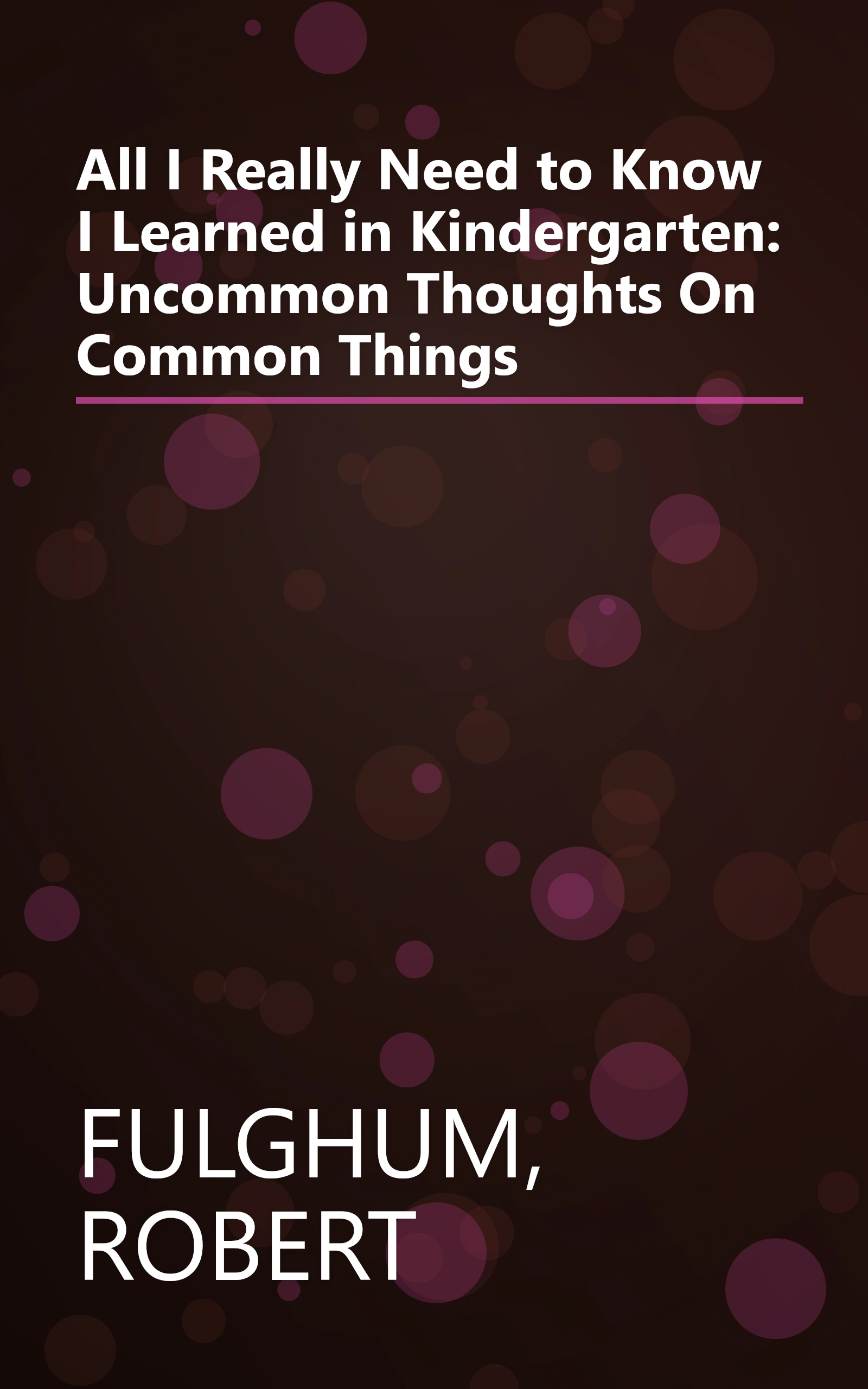 All I Really Need to Know I Learned in Kindergarten: Uncommon Thoughts On Common Things book cover