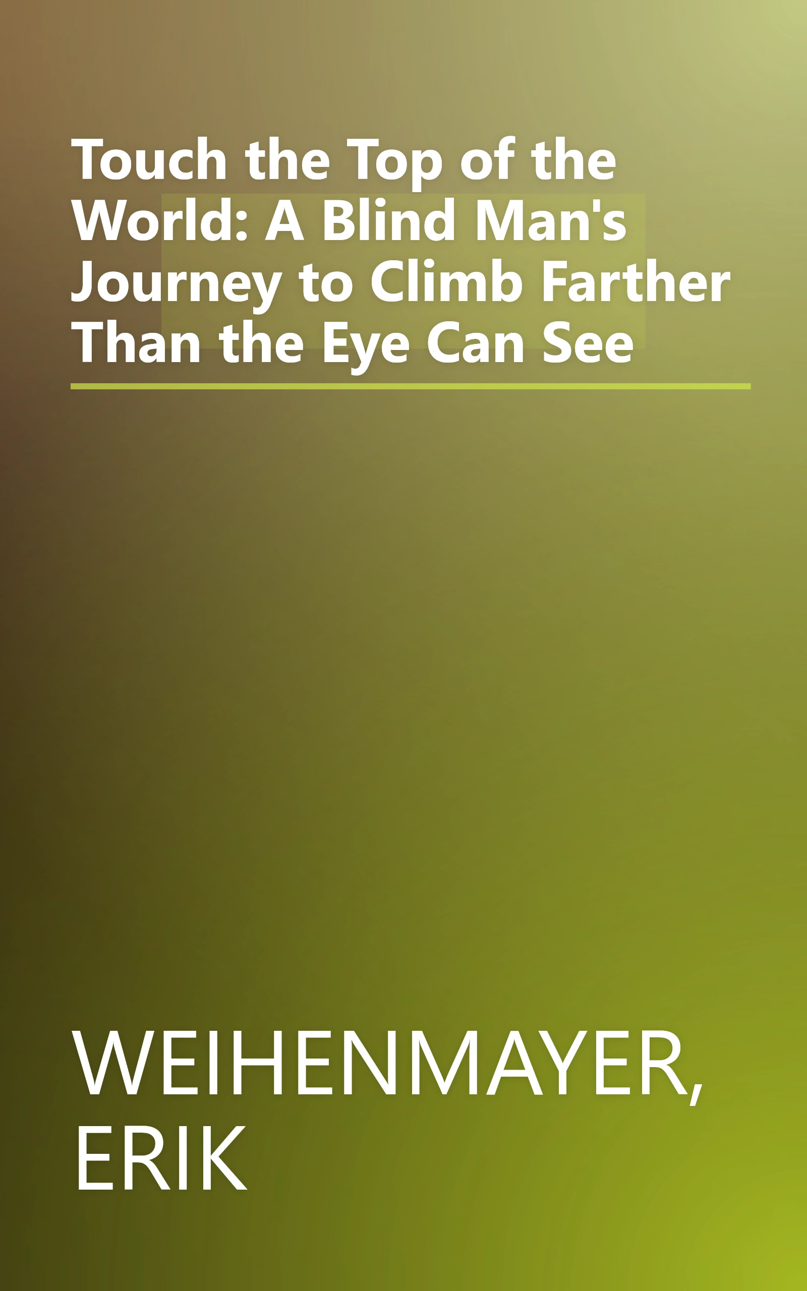 Touch the Top of the World: A Blind Man's Journey to Climb Farther Than the Eye Can See book cover