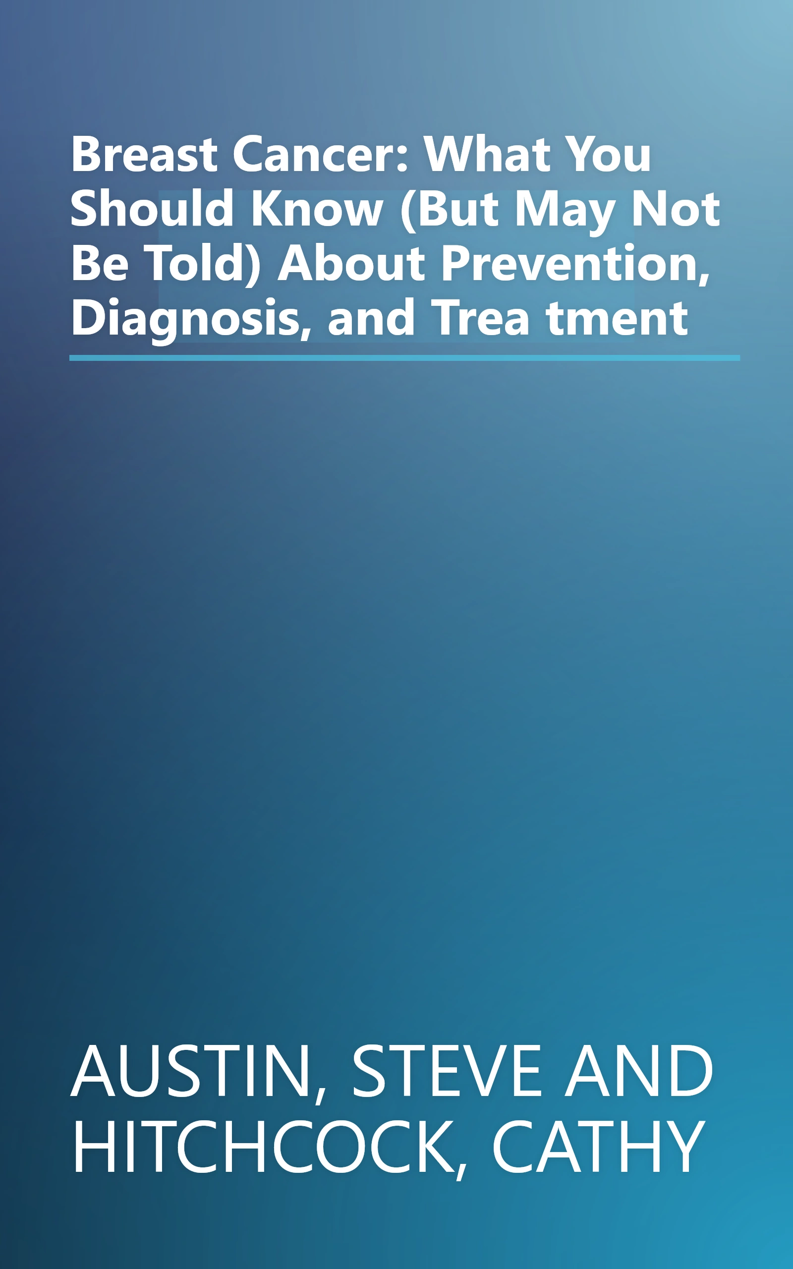 Breast Cancer: What You Should Know (But May Not Be Told) About Prevention, Diagnosis, and Trea tment book cover