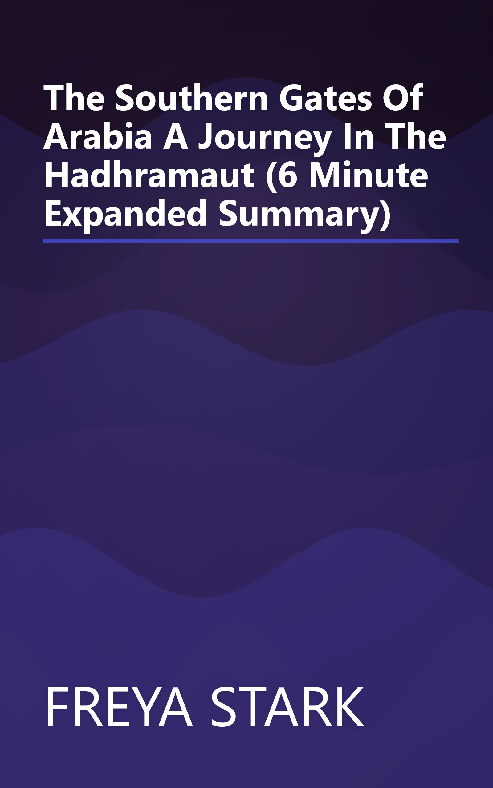 The Southern Gates Of Arabia  A Journey In The Hadhramaut (6 Minute   Expanded Summary) book cover