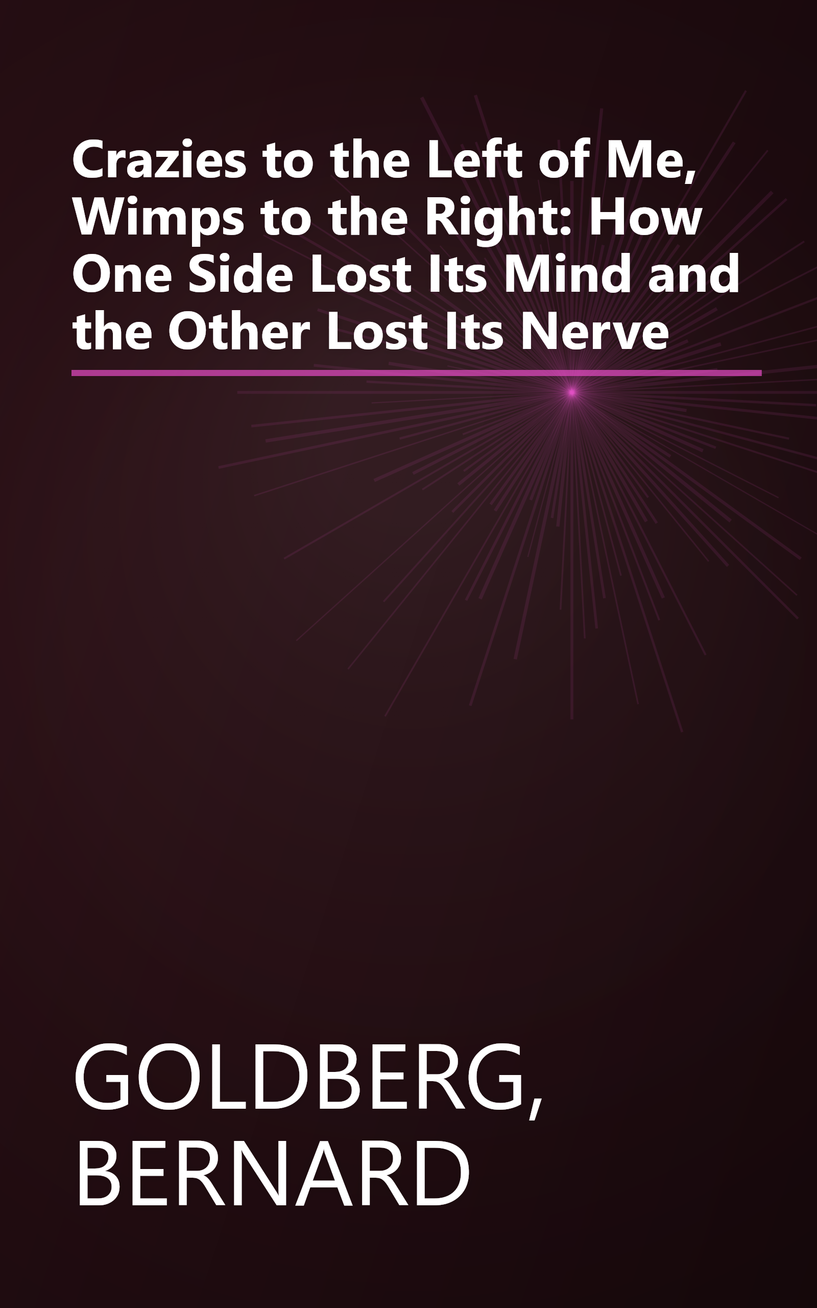 Crazies to the Left of Me, Wimps to the Right: How One Side Lost Its Mind and the Other Lost Its Nerve book cover