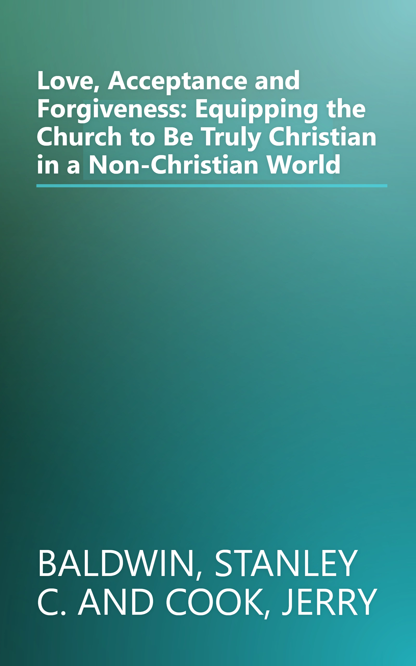 Love, Acceptance and Forgiveness: Equipping the Church to Be Truly Christian in a Non-Christian World book cover