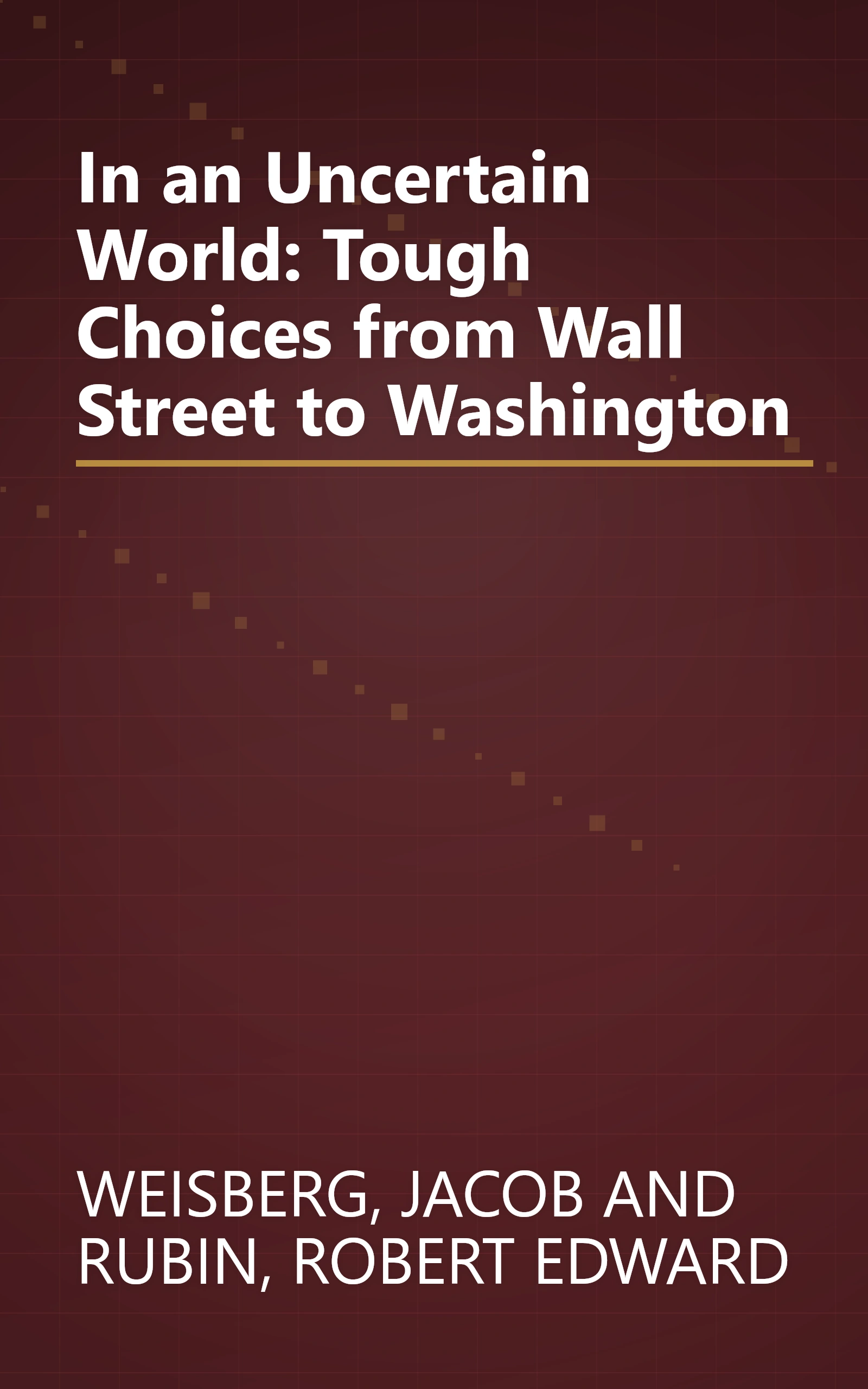 In an Uncertain World: Tough Choices from Wall Street to Washington book cover