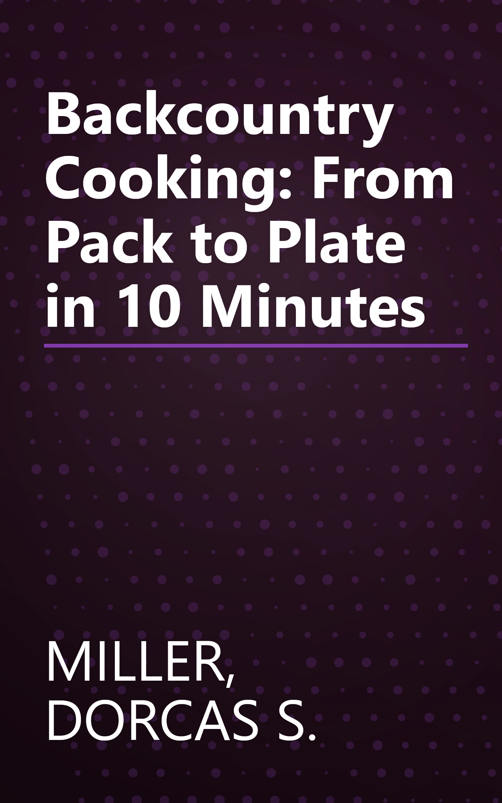 Backcountry Cooking: From Pack to Plate in 10 Minutes book cover