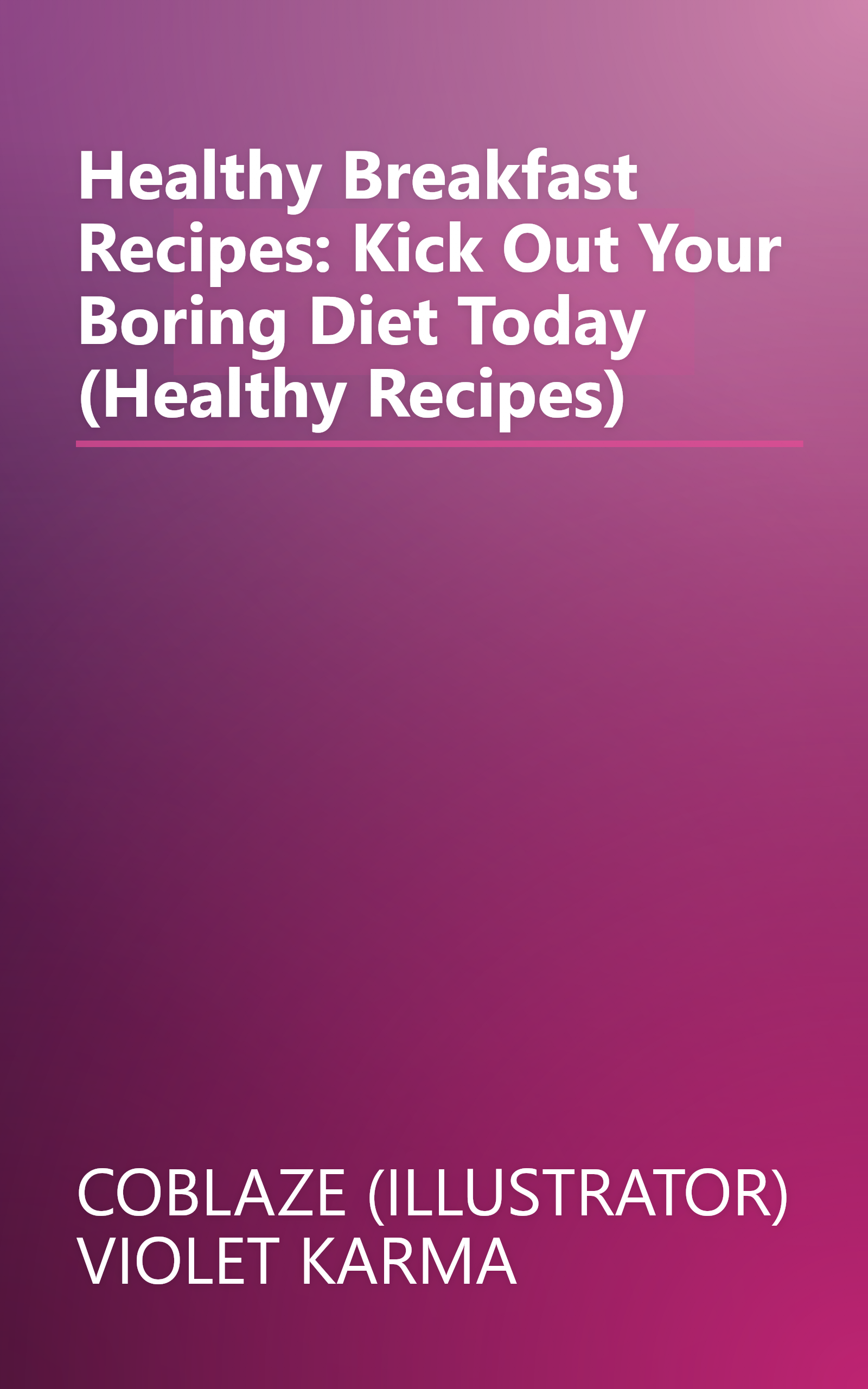Healthy Breakfast Recipes: Kick Out Your Boring Diet Today (Healthy Recipes) book cover