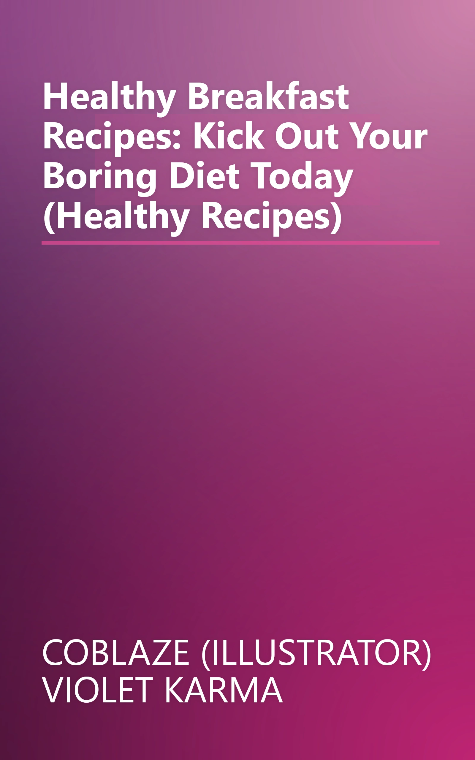 Healthy Breakfast Recipes: Kick Out Your Boring Diet Today (Healthy Recipes) book cover