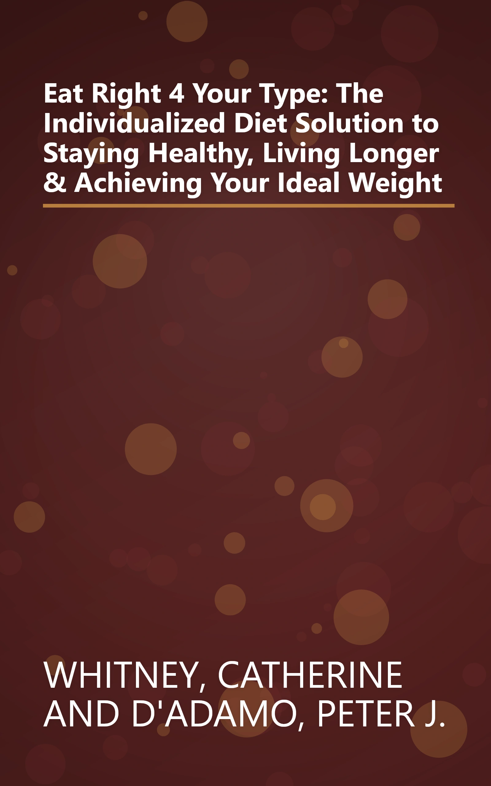 Eat Right 4 Your Type: The Individualized Diet Solution to Staying Healthy, Living Longer & Achieving Your Ideal Weight book cover