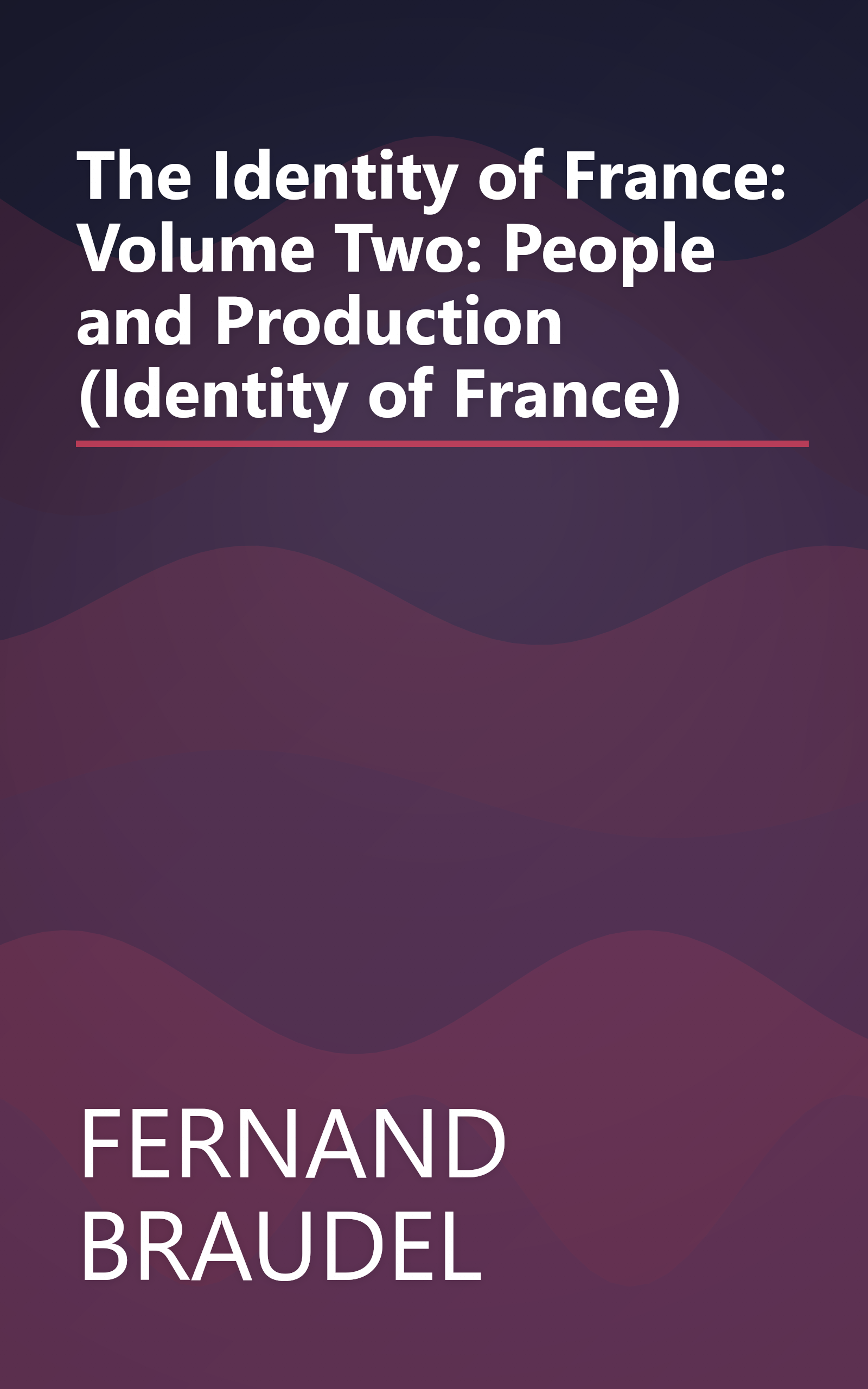 The Identity of France: Volume Two: People and Production (Identity of France) book cover