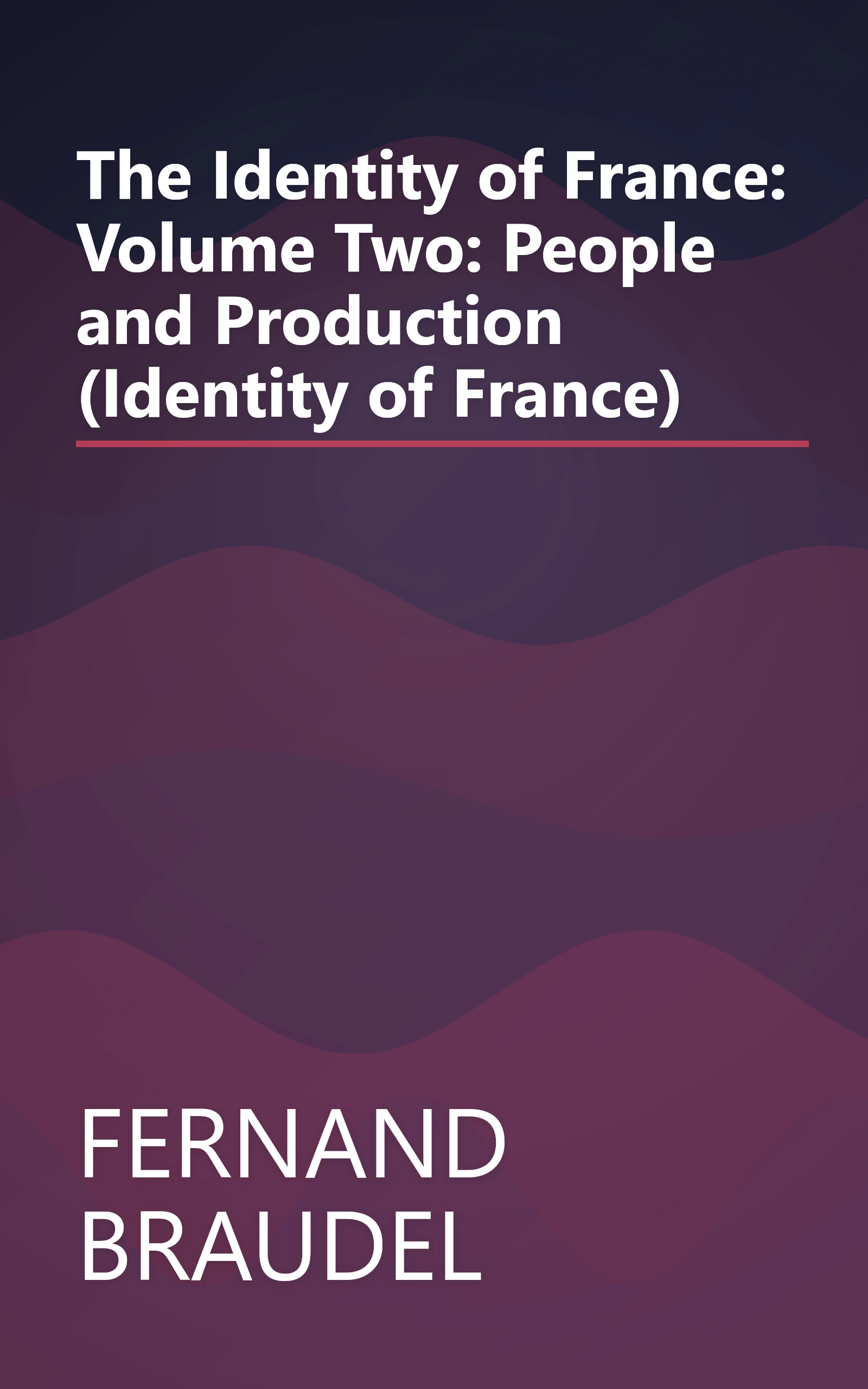 The Identity of France: Volume Two: People and Production (Identity of France) book cover