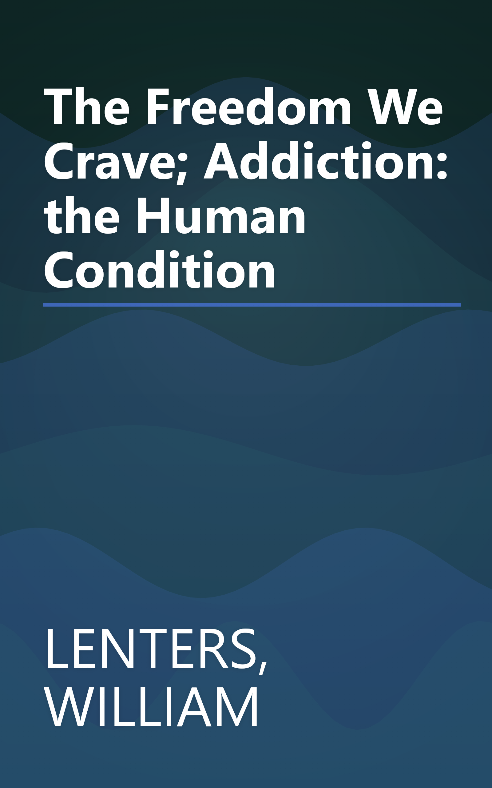 The Freedom We Crave; Addiction: the Human Condition book cover