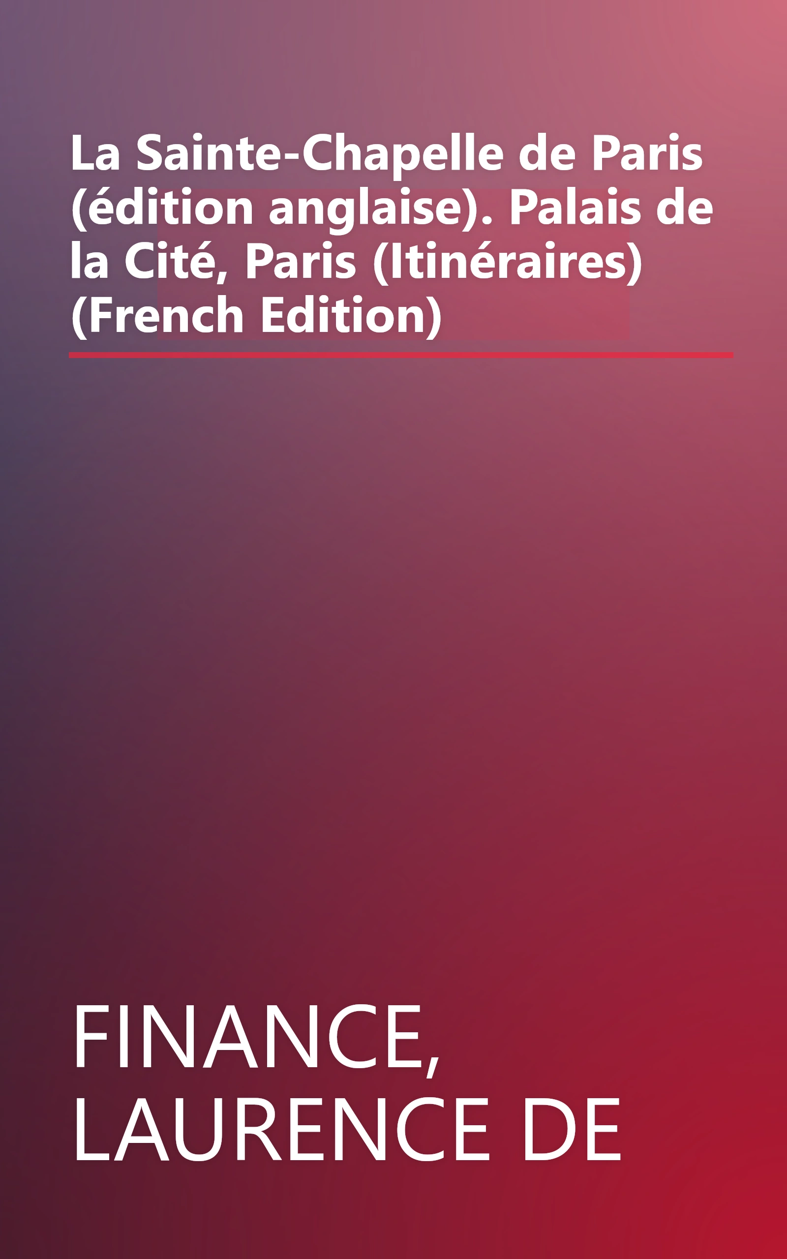 La Sainte-Chapelle de Paris (édition anglaise). Palais de la Cité, Paris (Itinéraires) (French Edition) book cover