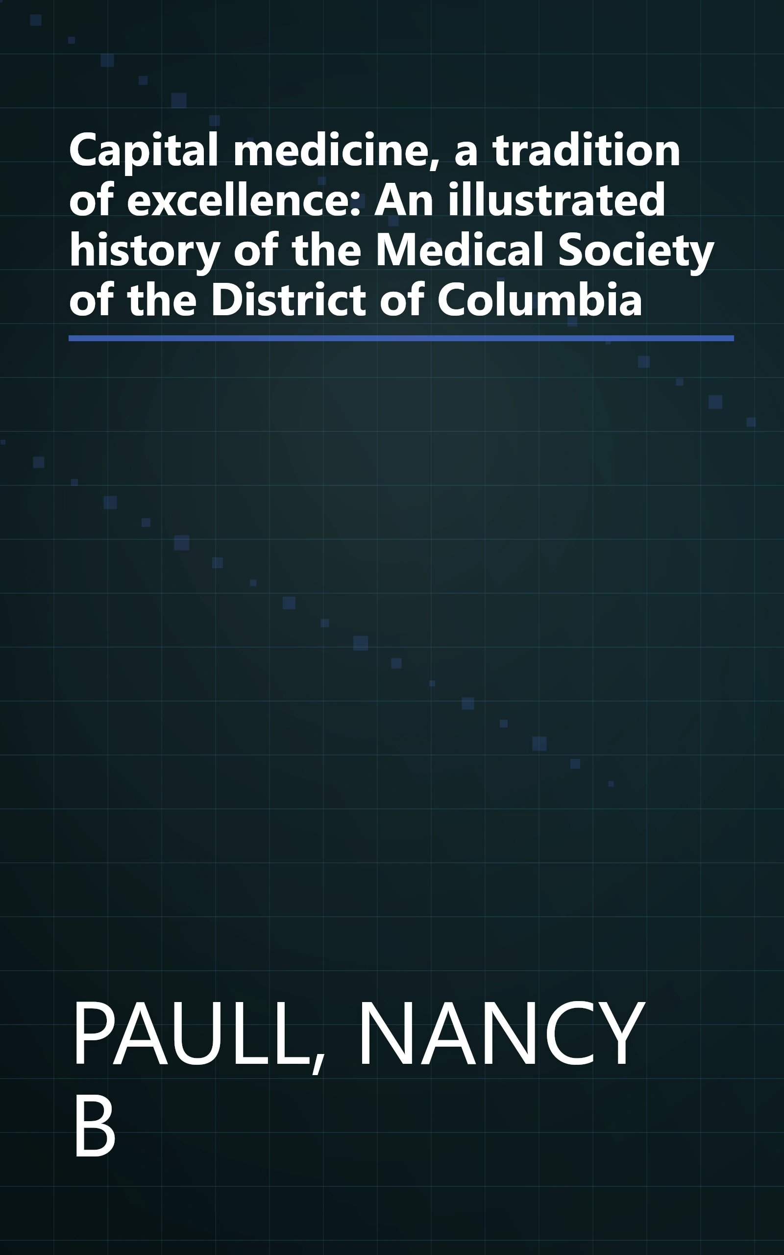 Capital medicine, a tradition of excellence: An illustrated history of the Medical Society of the District of Columbia book cover