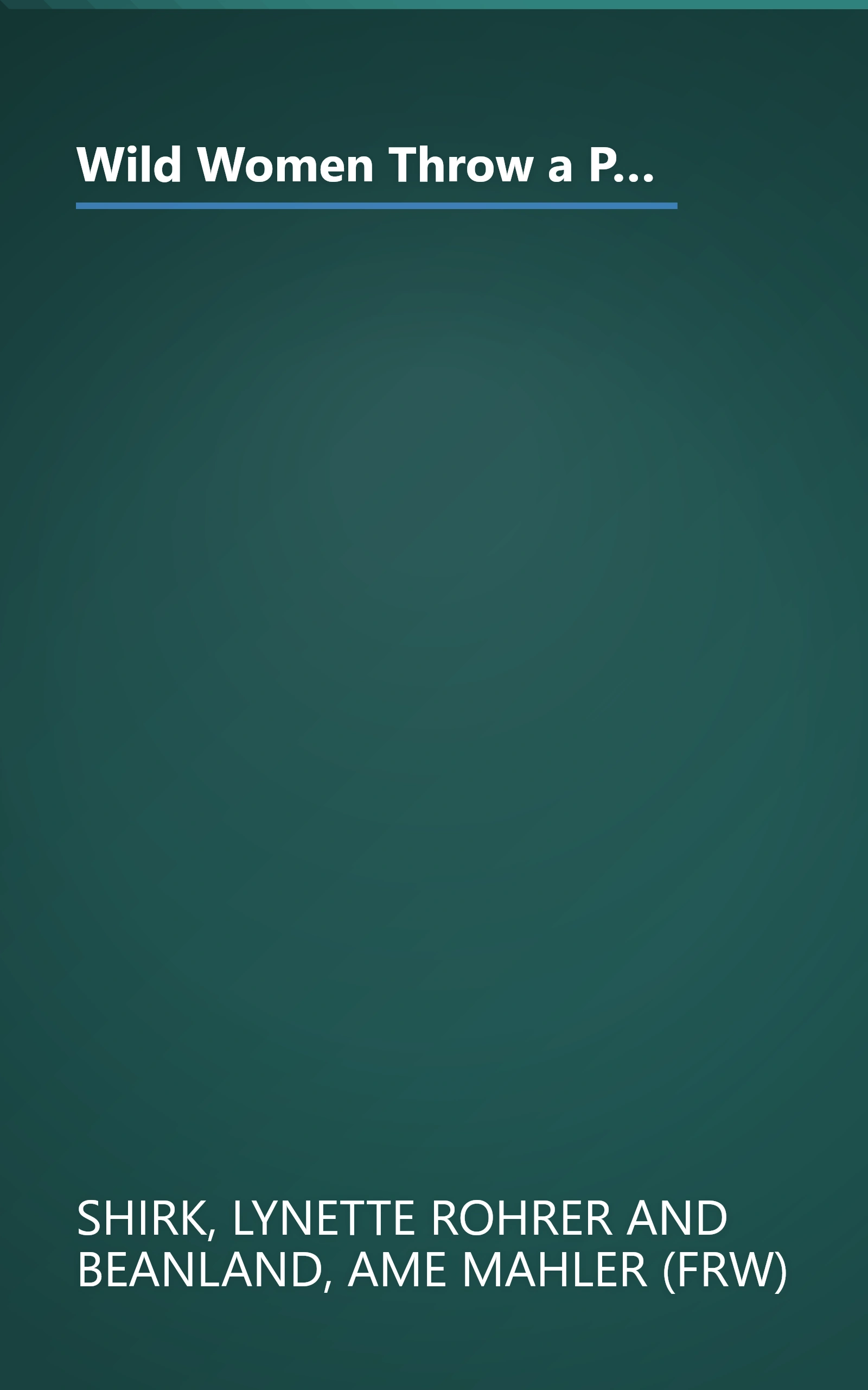 Wild Women Throw a Party: 110 Original Recipes and Amazing Menus for Birthday Bashes, Power Showers, Poker Soirees, and Celebrations Galore book cover