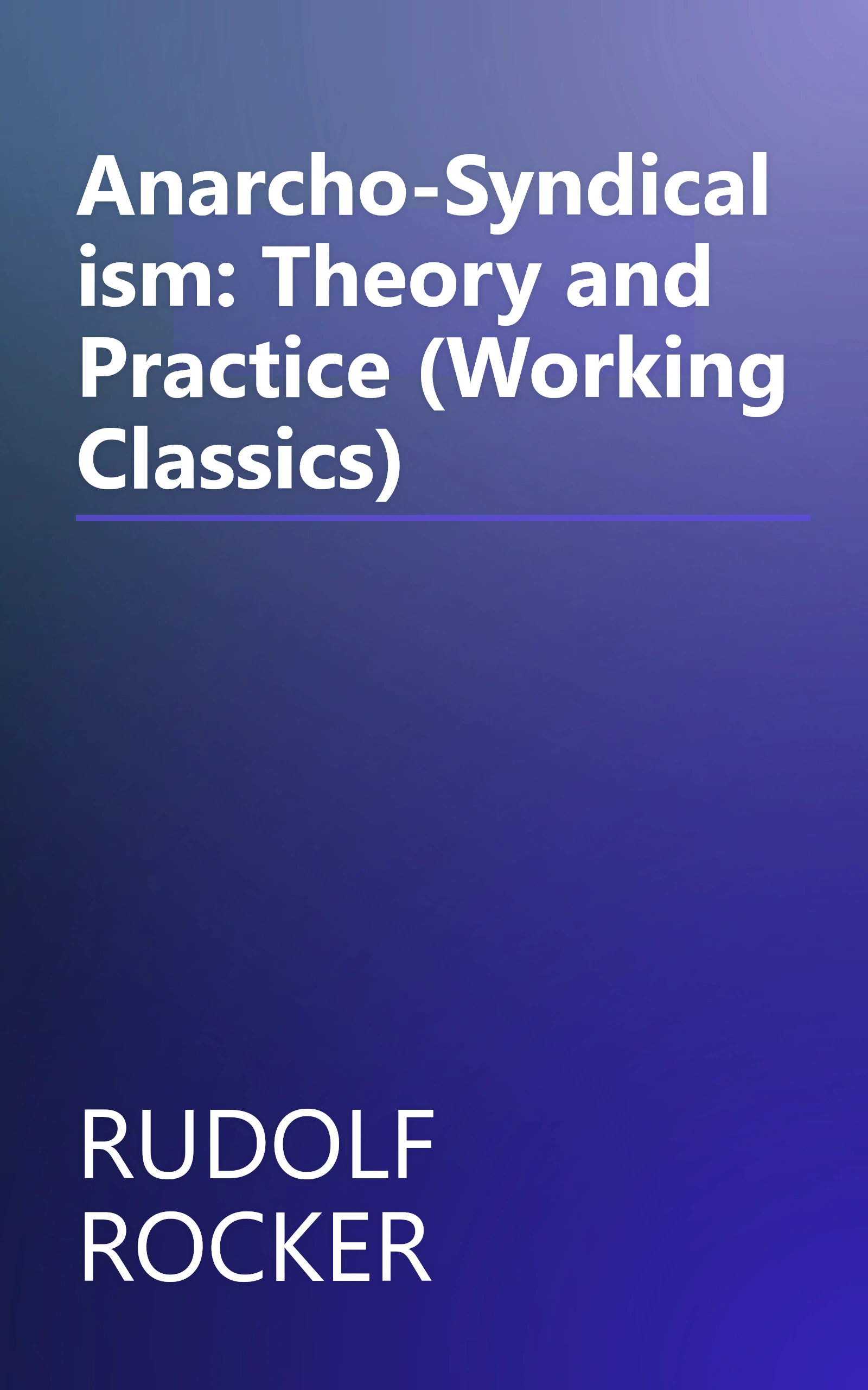 Anarcho-Syndicalism: Theory and Practice (Working Classics) book cover