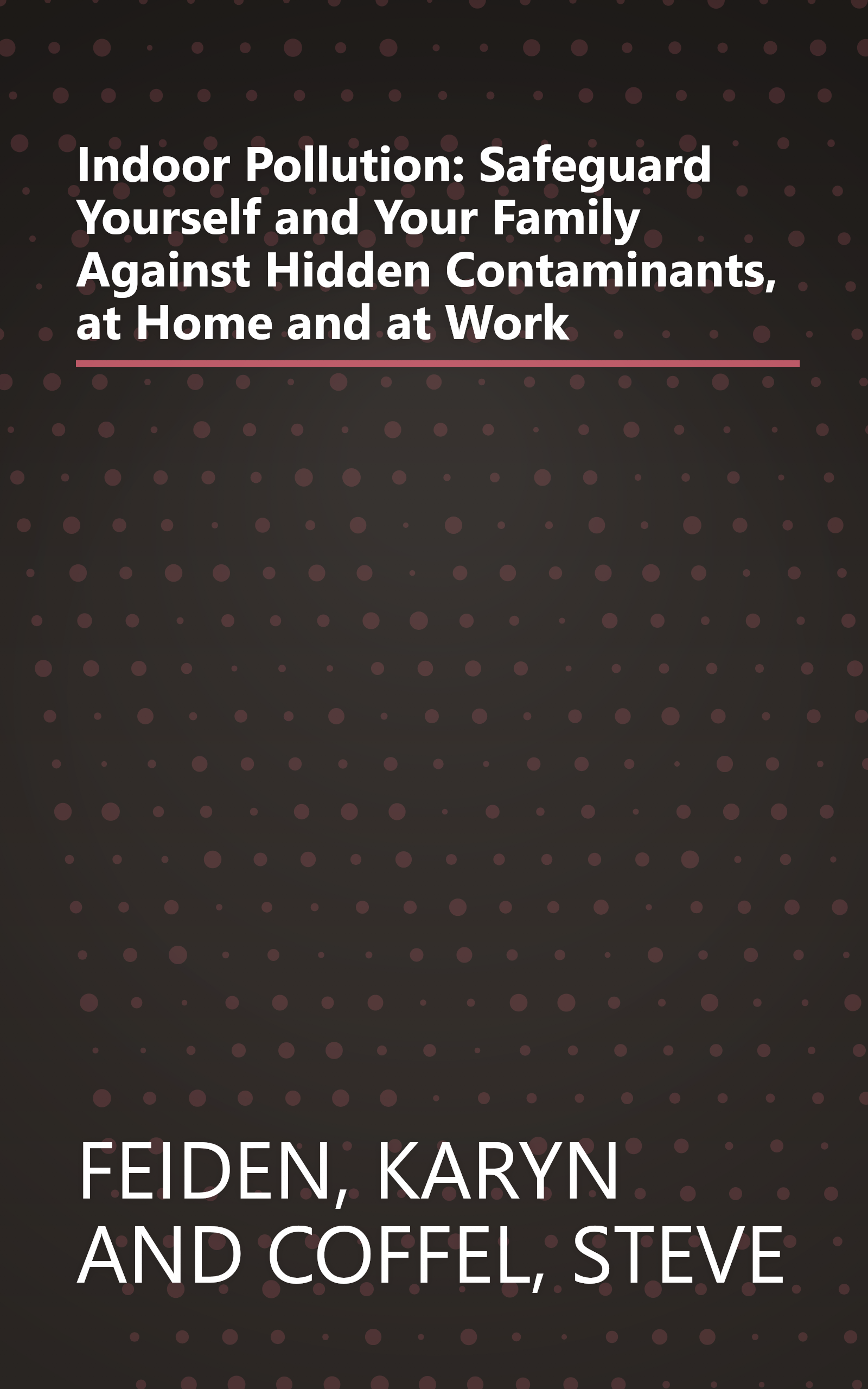 Indoor Pollution: Safeguard Yourself and Your Family Against Hidden Contaminants, at Home and at Work book cover