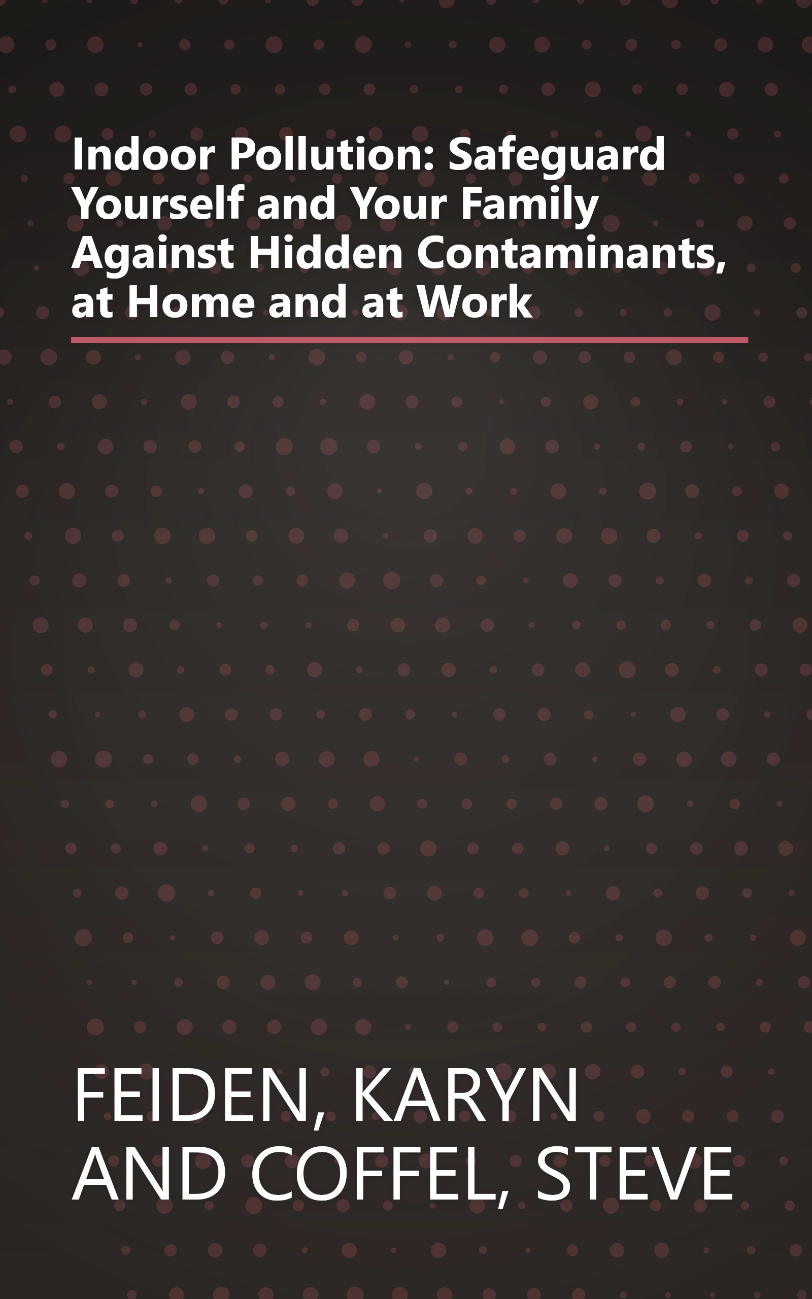 Indoor Pollution: Safeguard Yourself and Your Family Against Hidden Contaminants, at Home and at Work book cover