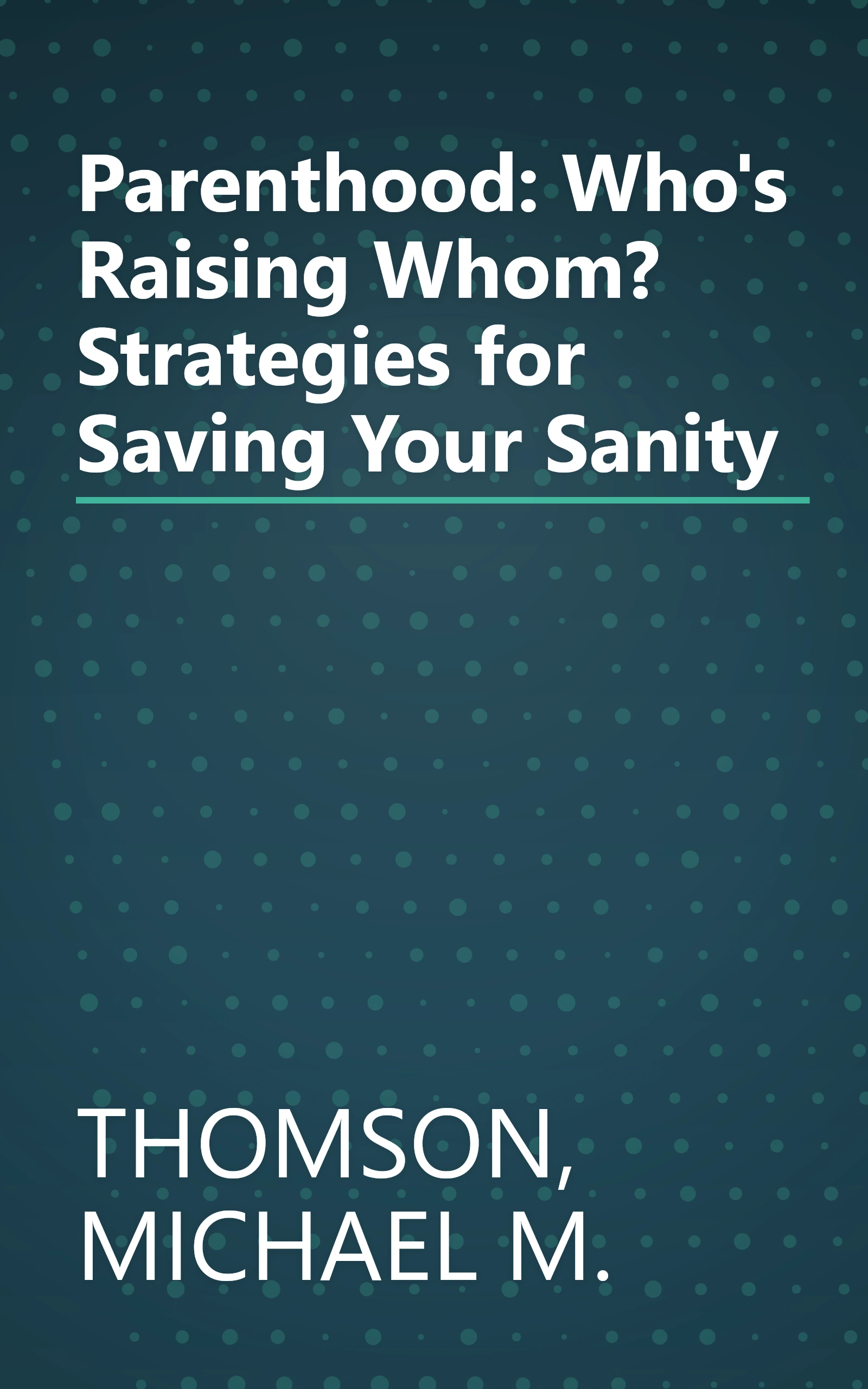 Parenthood: Who's Raising Whom? Strategies for Saving Your Sanity book cover