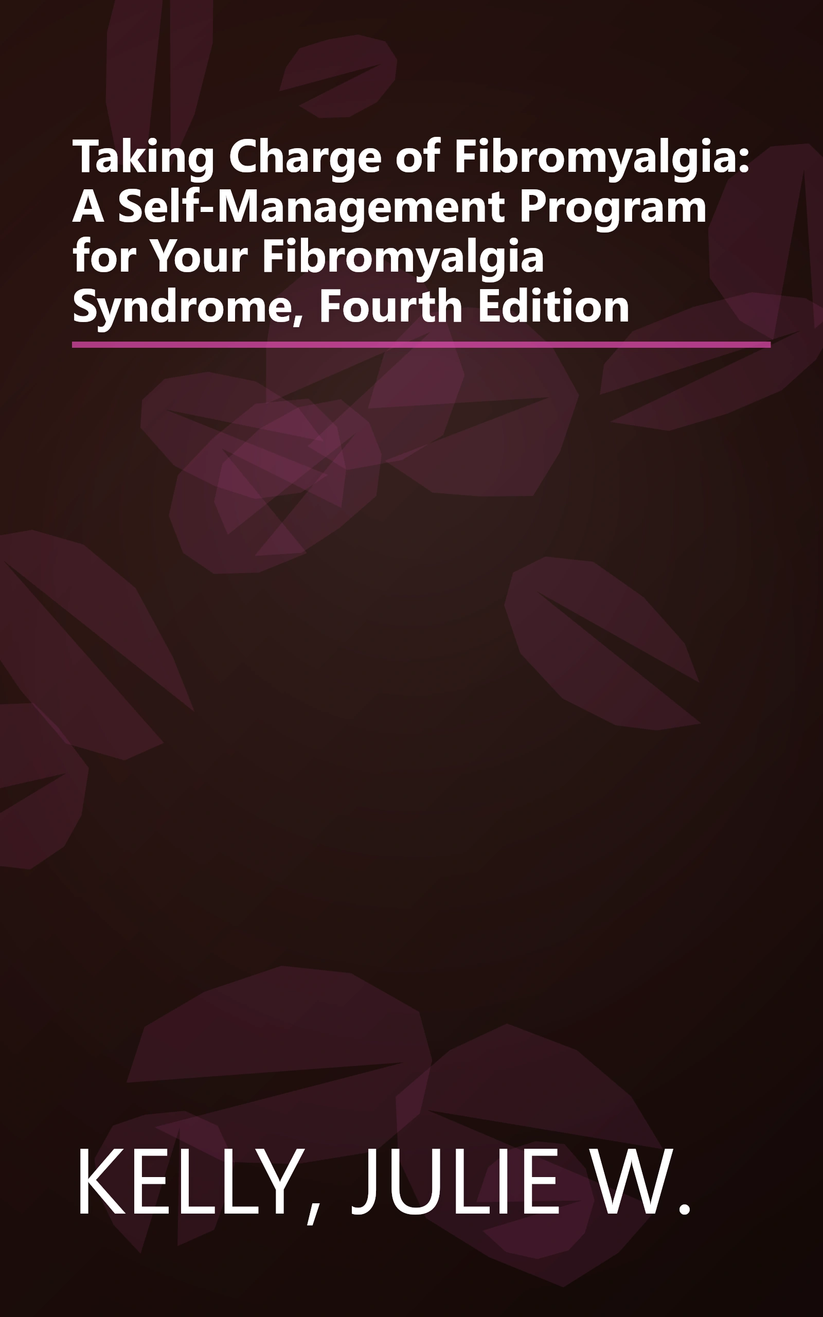 Taking Charge of Fibromyalgia: A Self-Management Program for Your Fibromyalgia Syndrome, Fourth Edition book cover