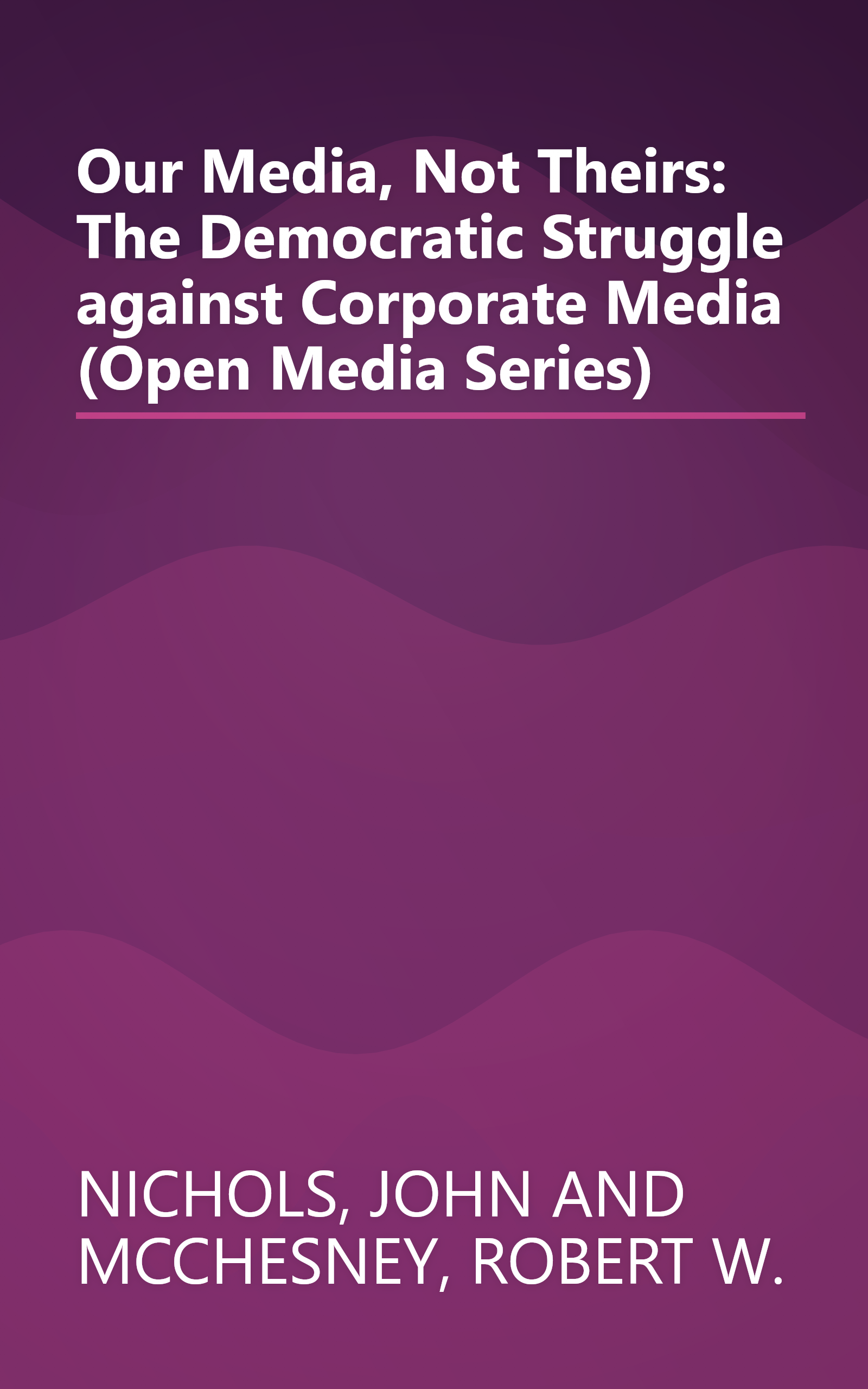 Our Media, Not Theirs: The Democratic Struggle against Corporate Media (Open Media Series) book cover