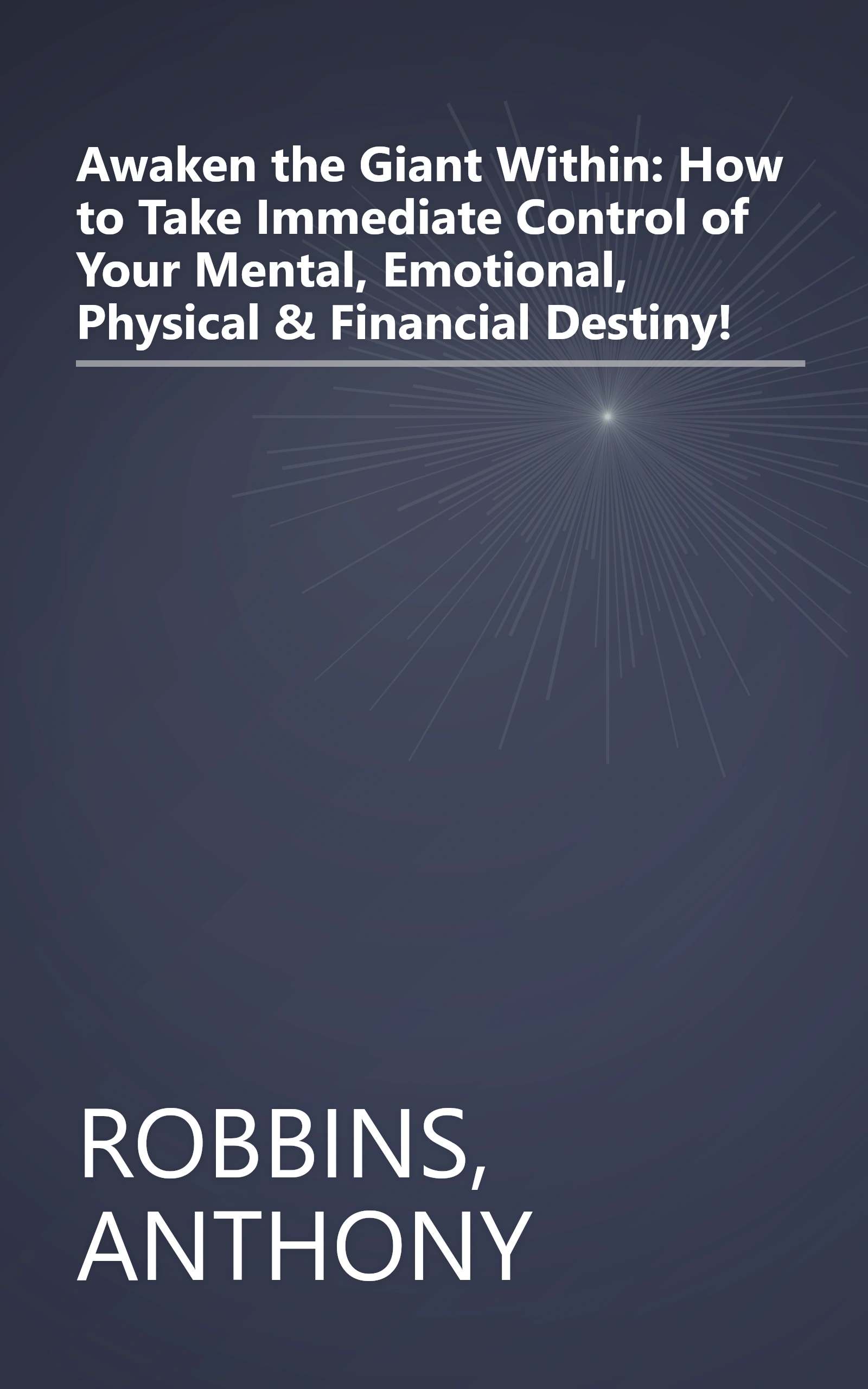 Awaken the Giant Within: How to Take Immediate Control of Your Mental, Emotional, Physical & Financial Destiny! book cover