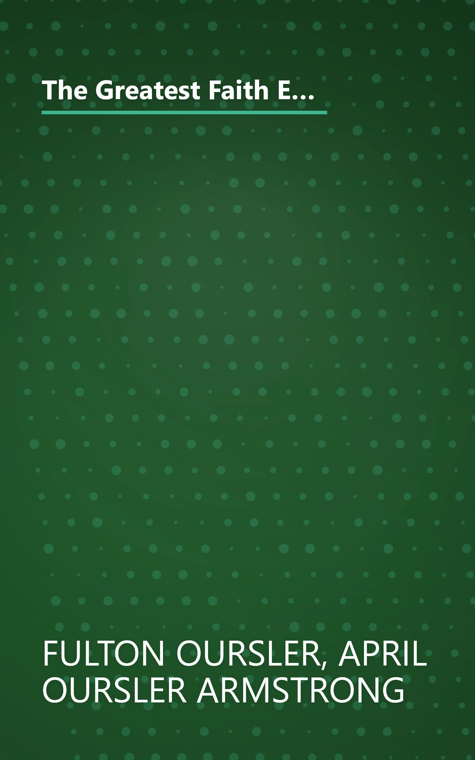 The Greatest Faith Ever Known : The Story of the Men Who First Spread the Religion of Jesus and of the Momentous Times in Which They Lived book cover