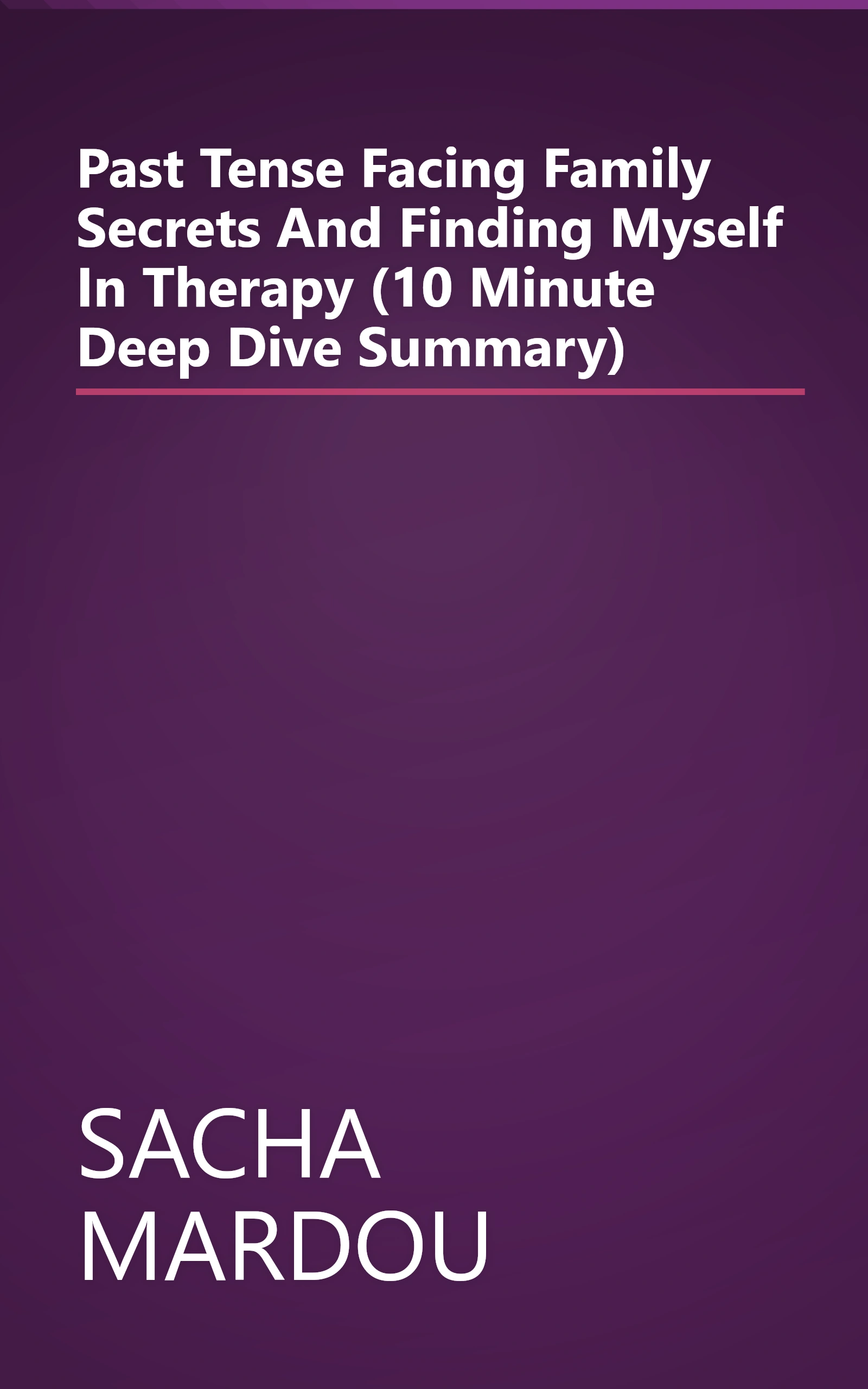 Past Tense  Facing Family Secrets And Finding Myself In Therapy (10 Minute   Deep Dive Summary) book cover
