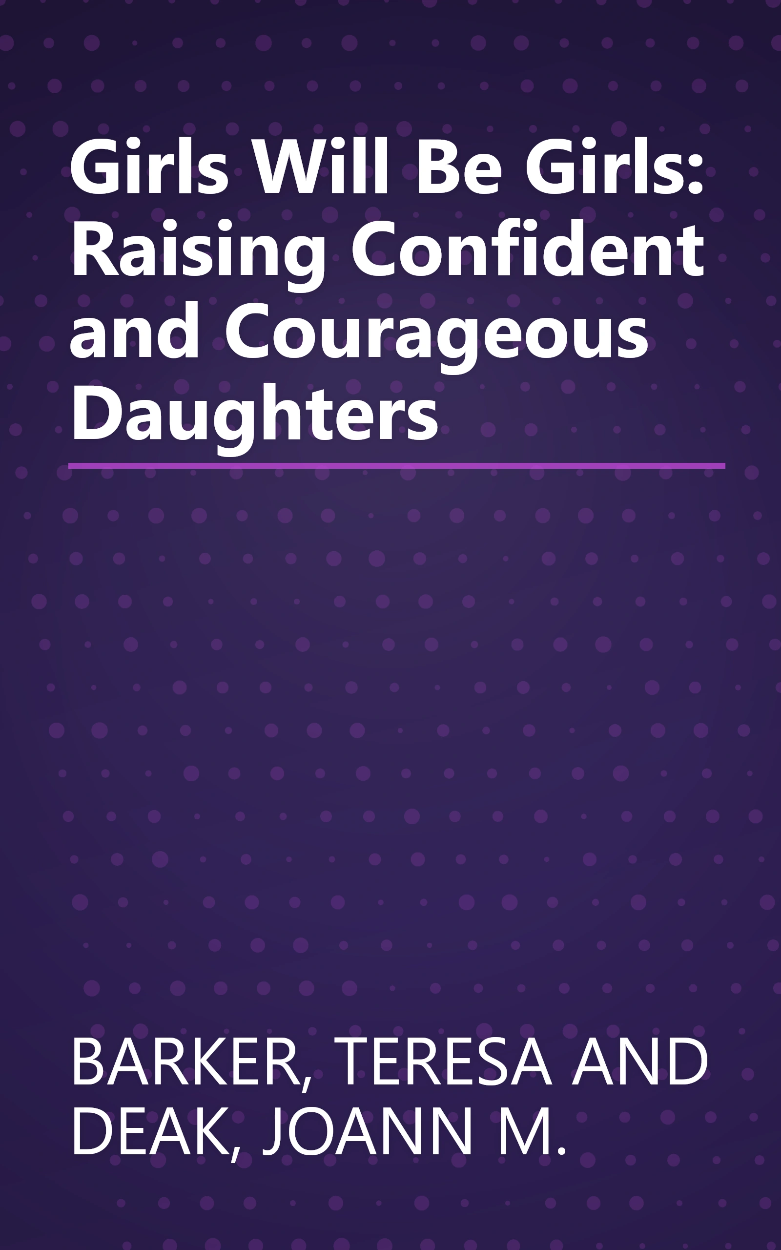 Girls Will Be Girls: Raising Confident and Courageous Daughters book cover