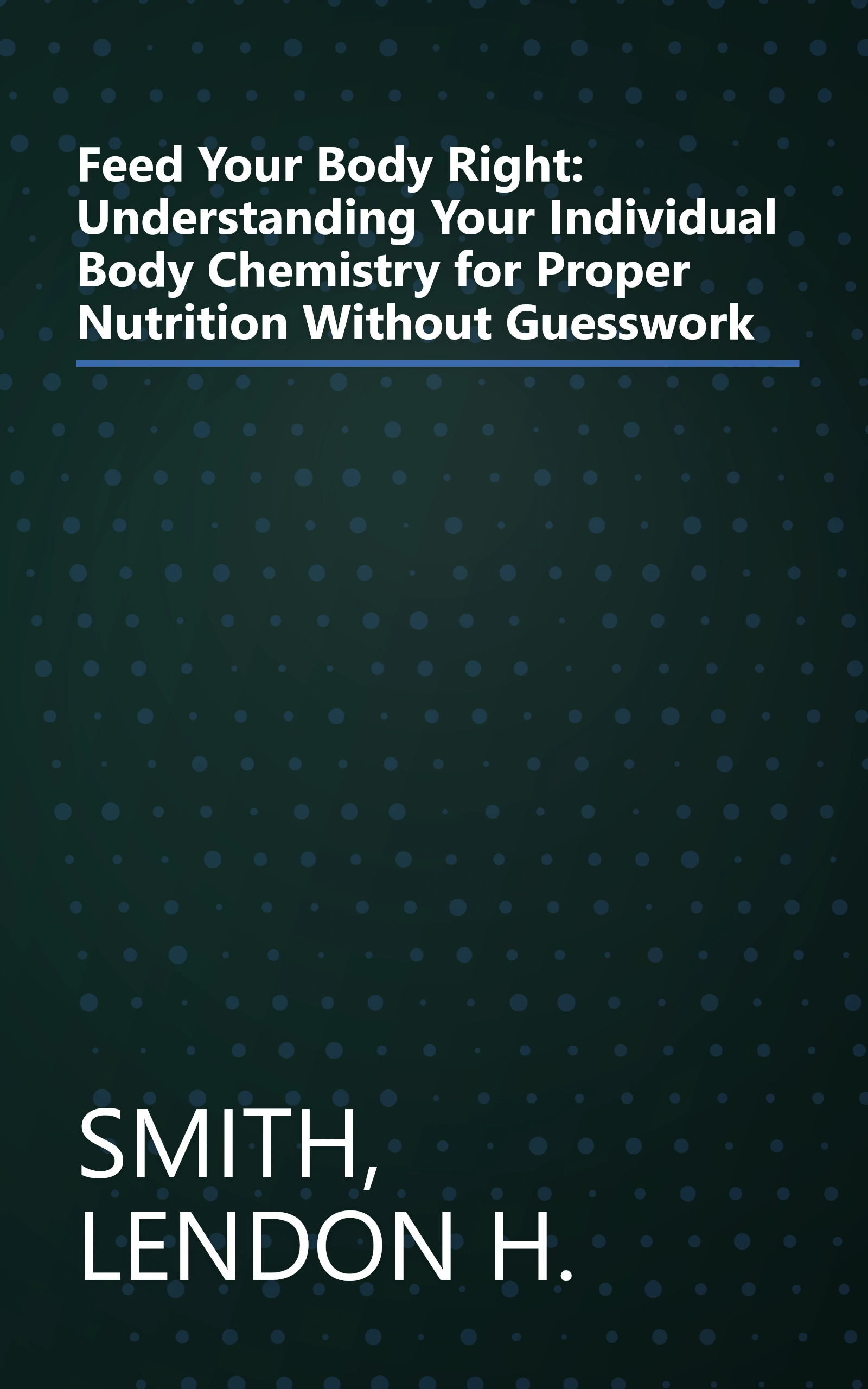 Feed Your Body Right: Understanding Your Individual Body Chemistry for Proper Nutrition Without Guesswork book cover