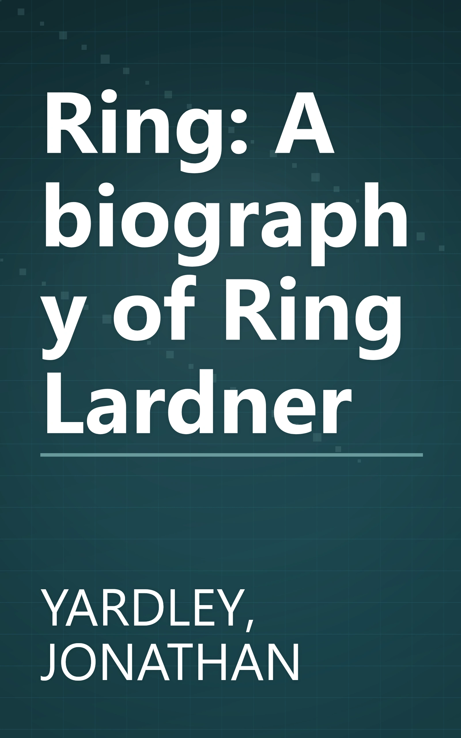 Ring: A biography of Ring Lardner book cover