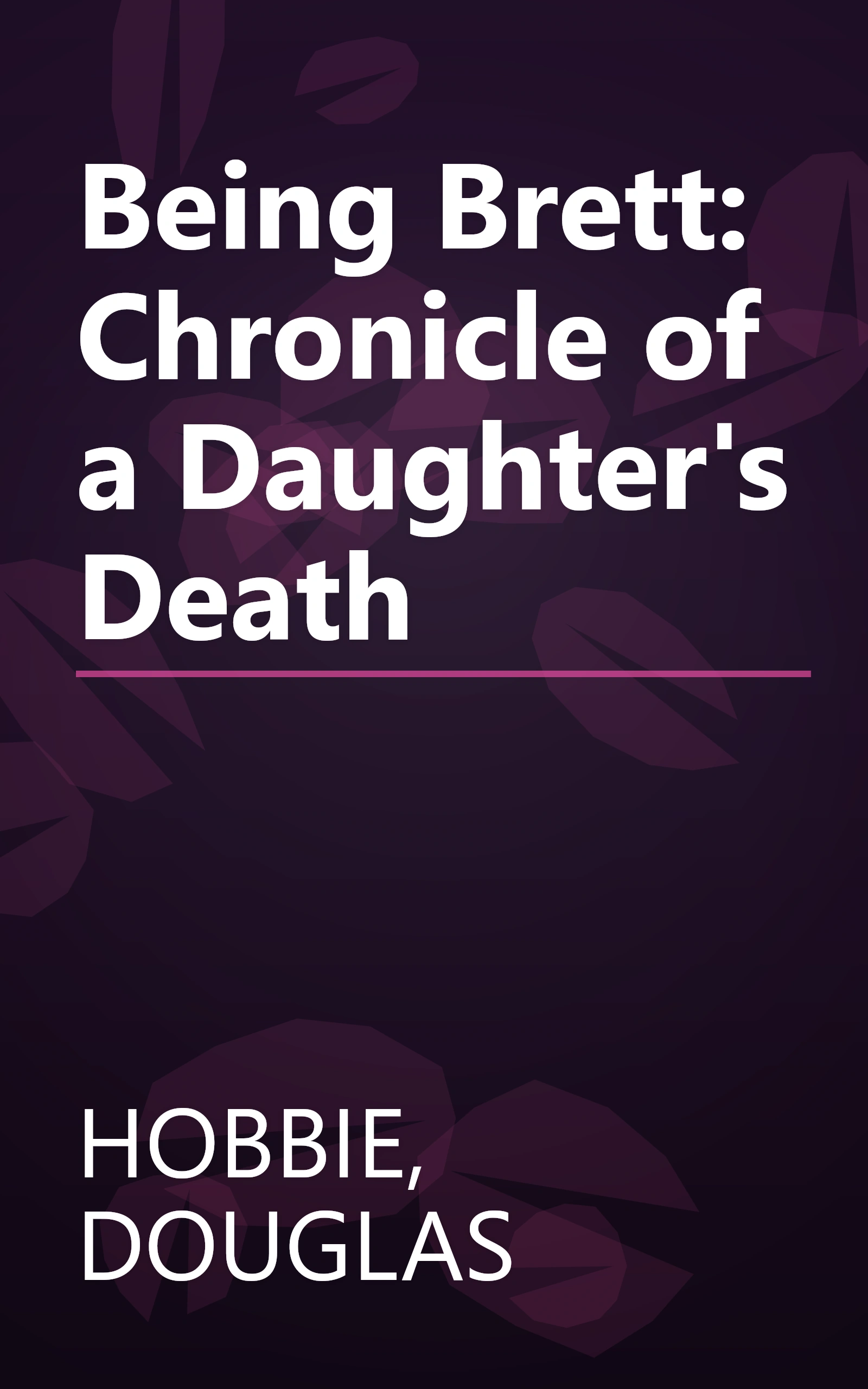 Being Brett: Chronicle of a Daughter's Death book cover