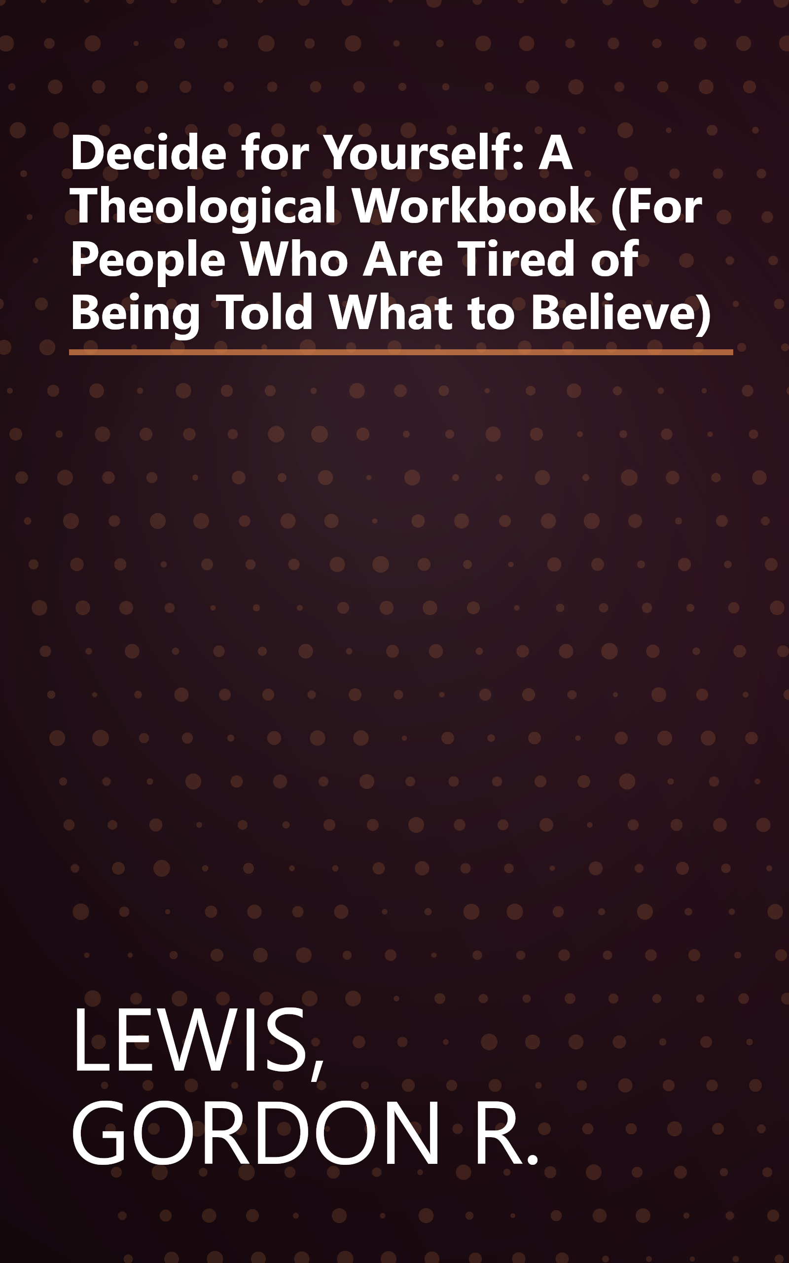 Decide for Yourself: A Theological Workbook (For People Who Are Tired of Being Told What to Believe) book cover