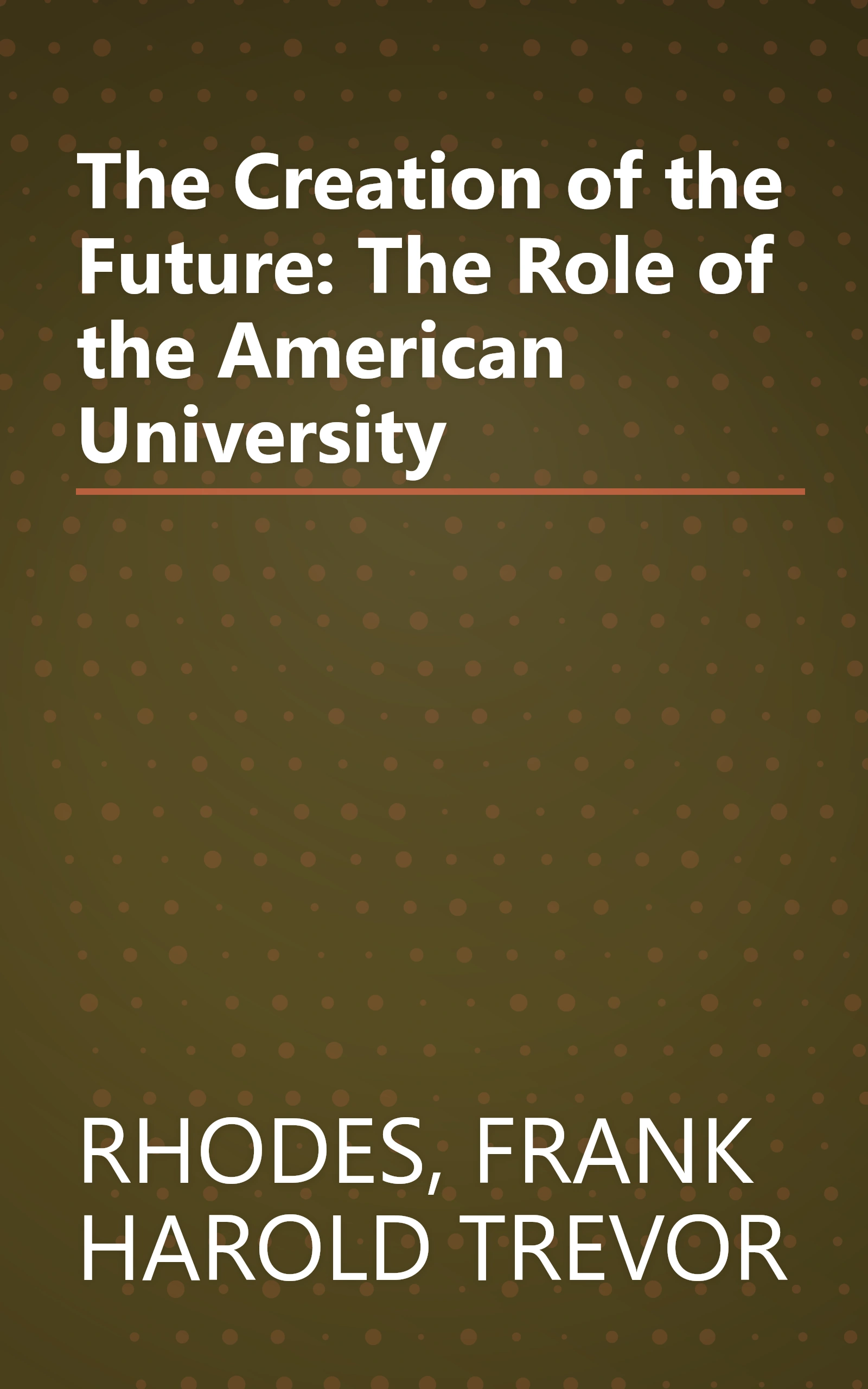 The Creation of the Future: The Role of the American University book cover