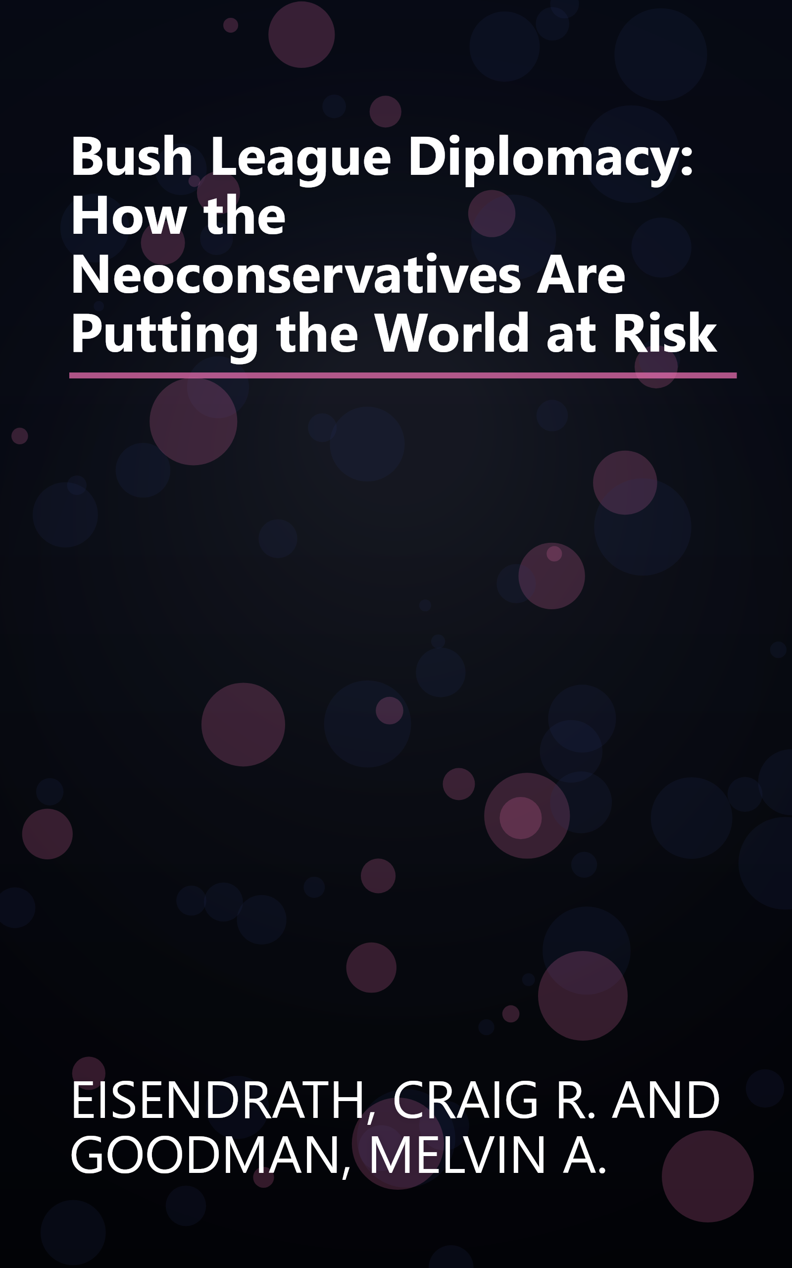 Bush League Diplomacy: How the Neoconservatives Are Putting the World at Risk book cover