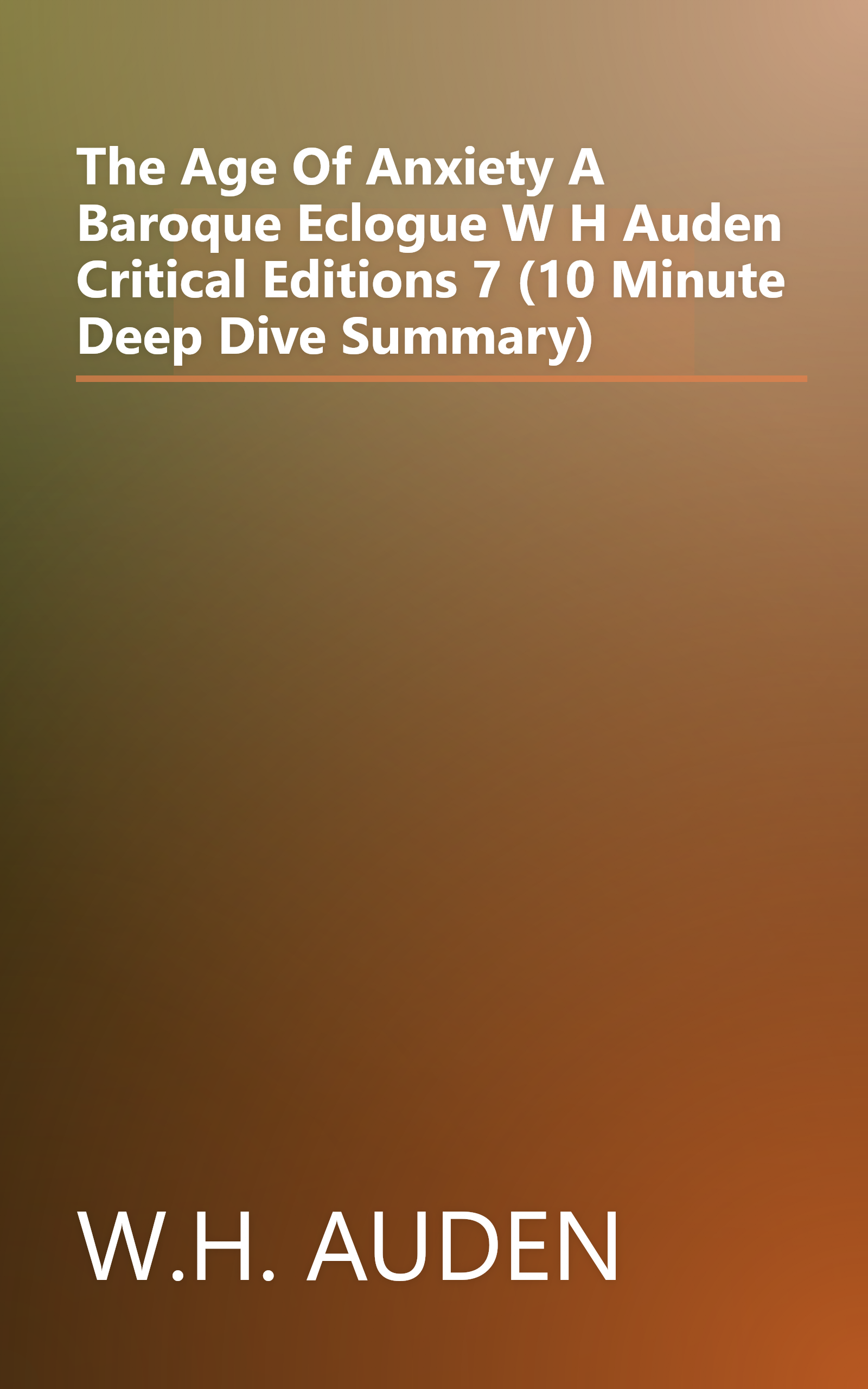 The Age Of Anxiety  A Baroque Eclogue  W H  Auden  Critical Editions  7  (10 Minute   Deep Dive Summary) book cover