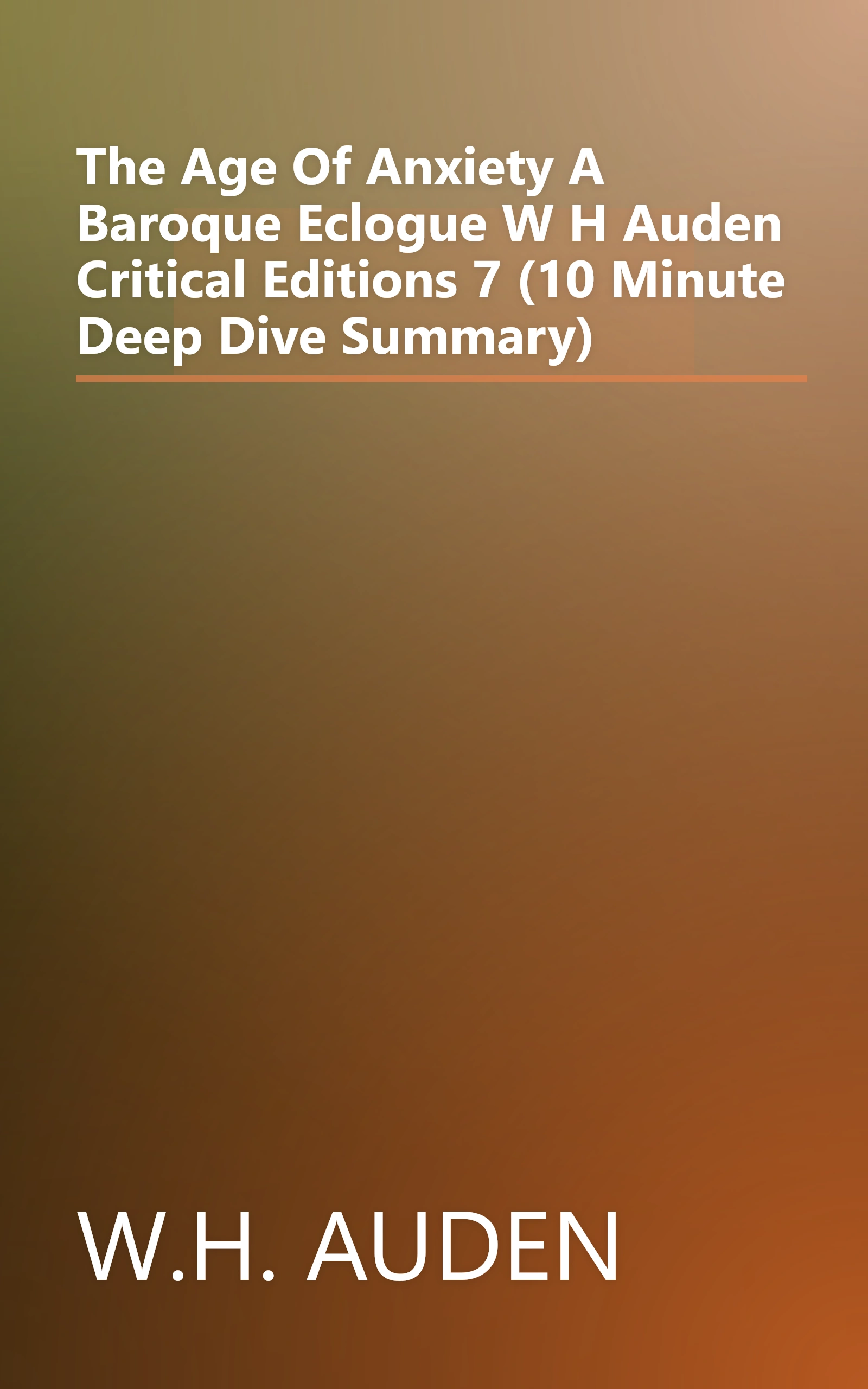 The Age Of Anxiety  A Baroque Eclogue  W H  Auden  Critical Editions  7  (10 Minute   Deep Dive Summary) book cover