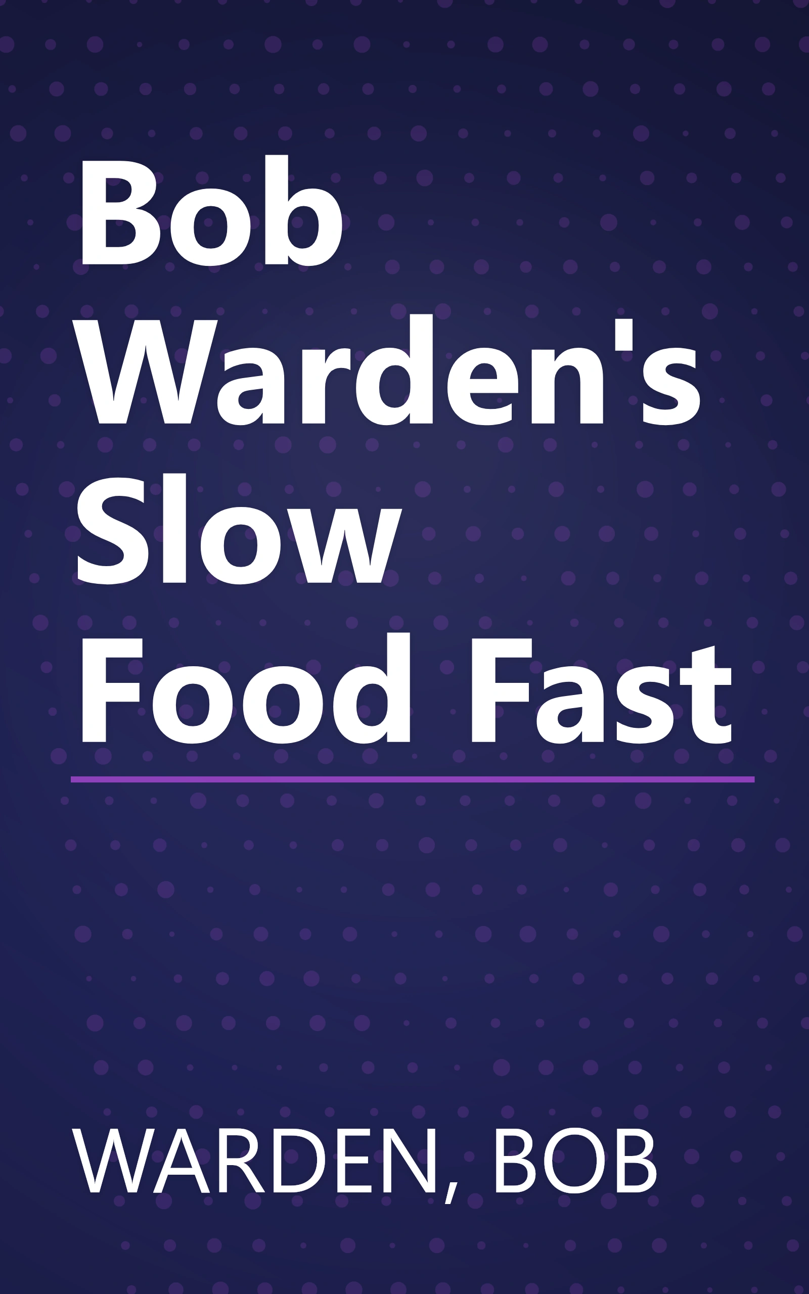 Bob Warden's Slow Food Fast book cover