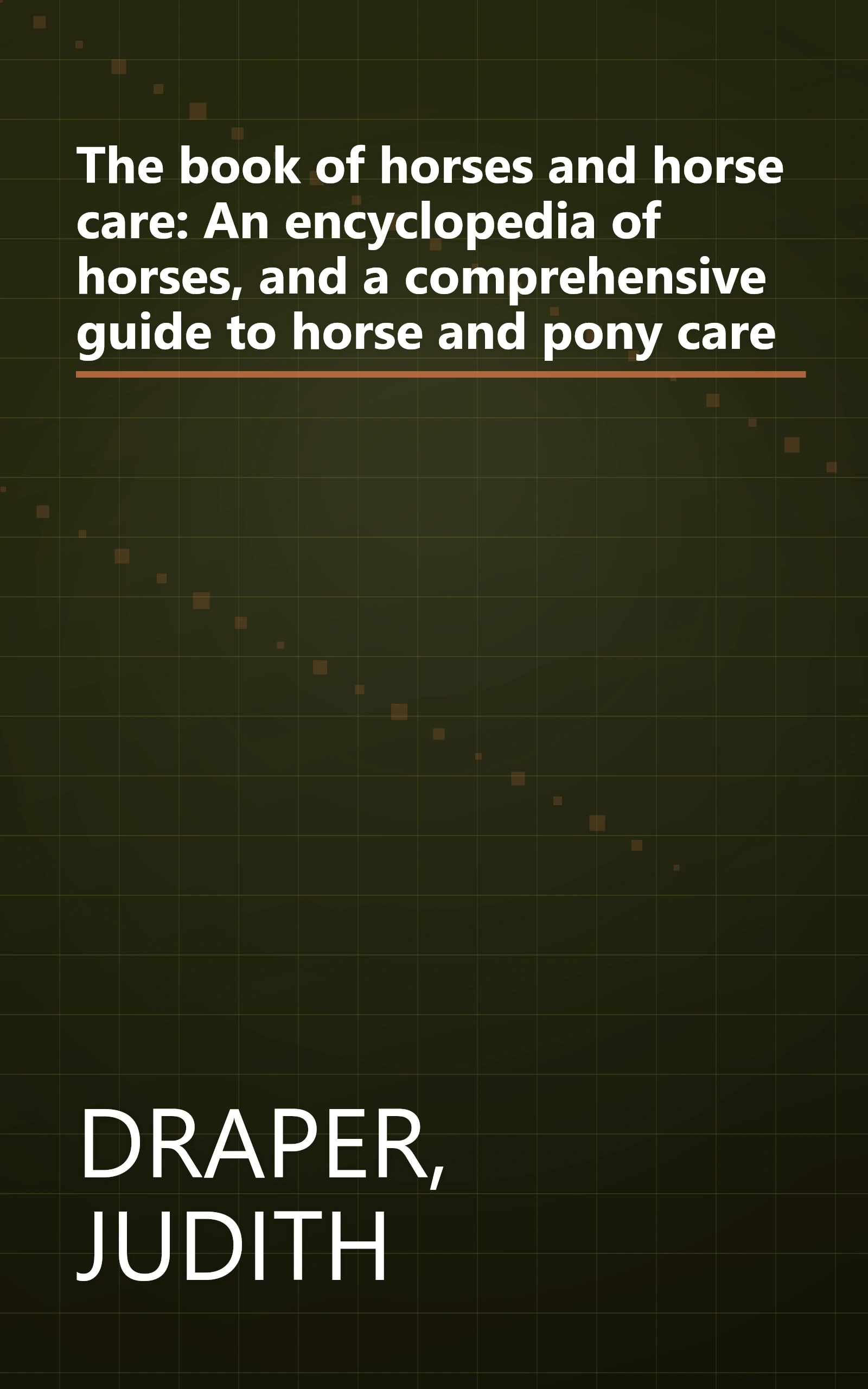 The book of horses and horse care: An encyclopedia of horses, and a comprehensive guide to horse and pony care book cover