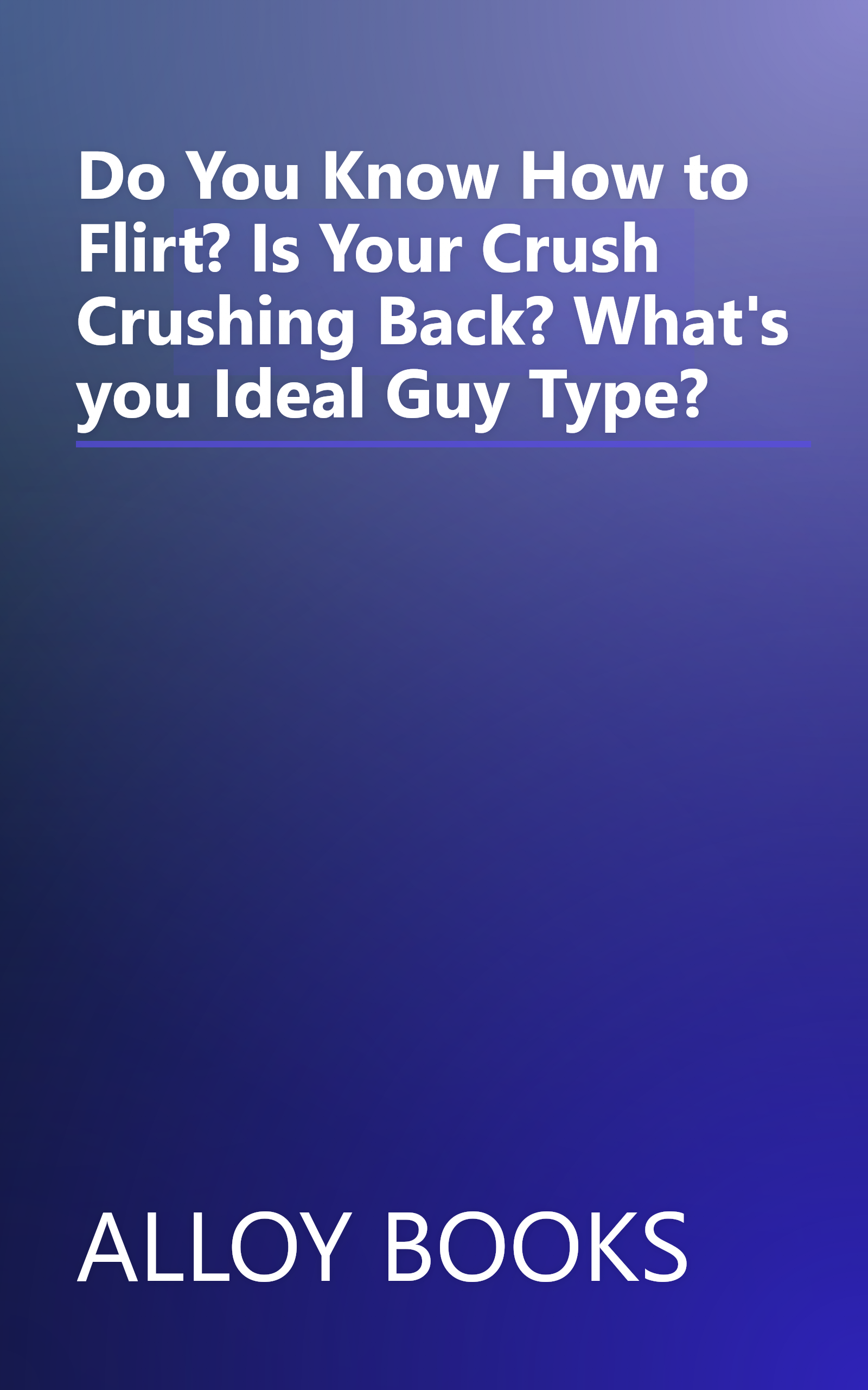 Do You Know How to Flirt? Is Your Crush Crushing Back? What's you Ideal Guy Type? book cover