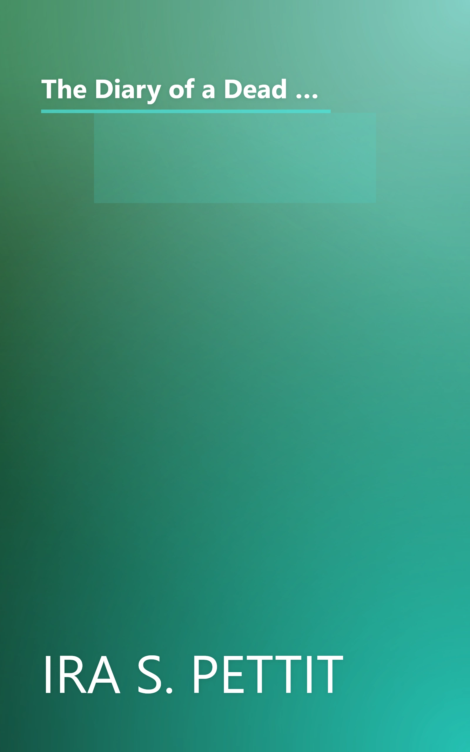 The Diary of a Dead Man, 1862-1864: The Unedited Diary and Letters of Ira Pettit, a Union Private, Who Fought on the Battlefields of Chancellorsville, ... Prison by Ira S. Pettit (2000-05-03) book cover