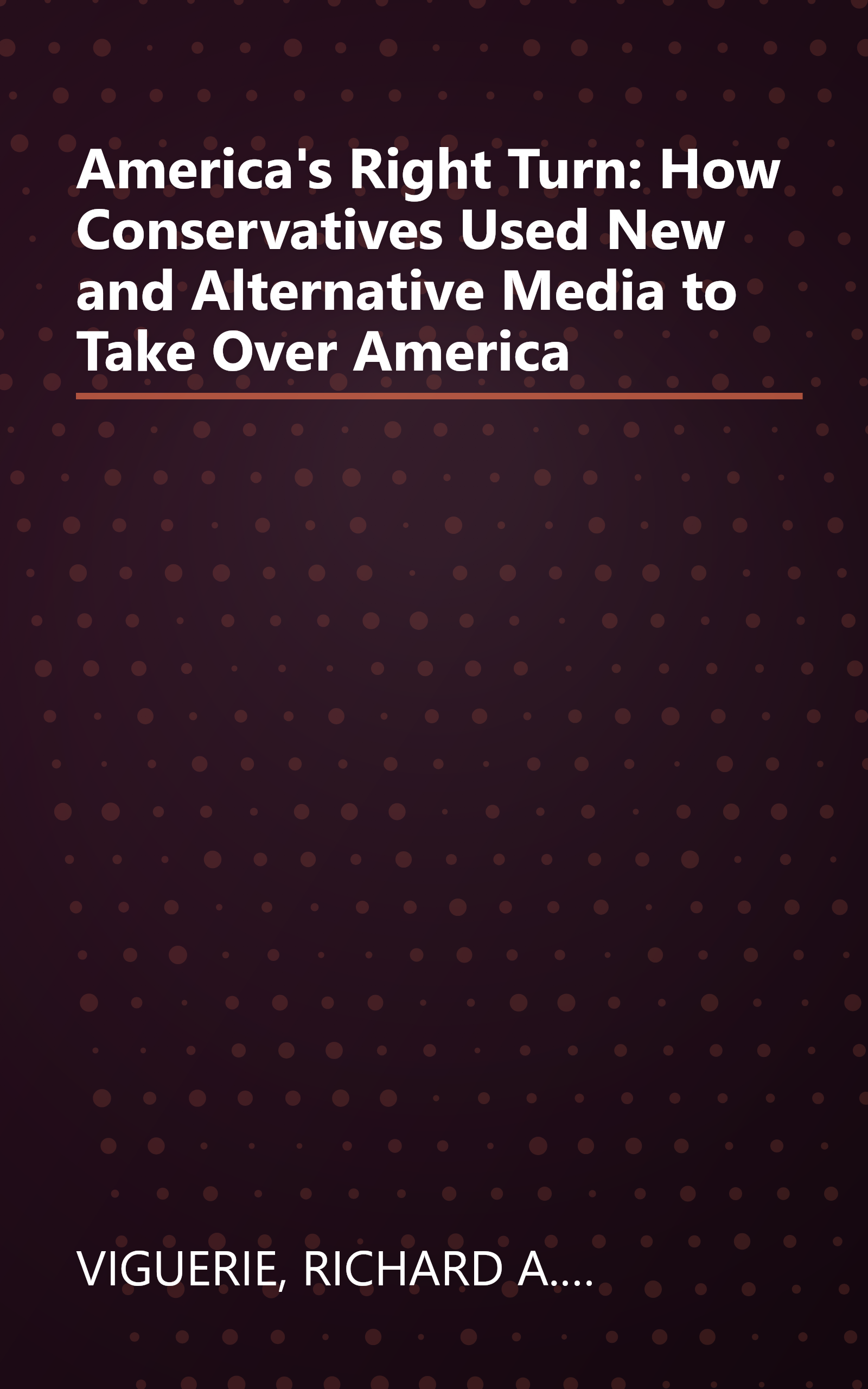 America's Right Turn: How Conservatives Used New and Alternative Media to Take Over America book cover