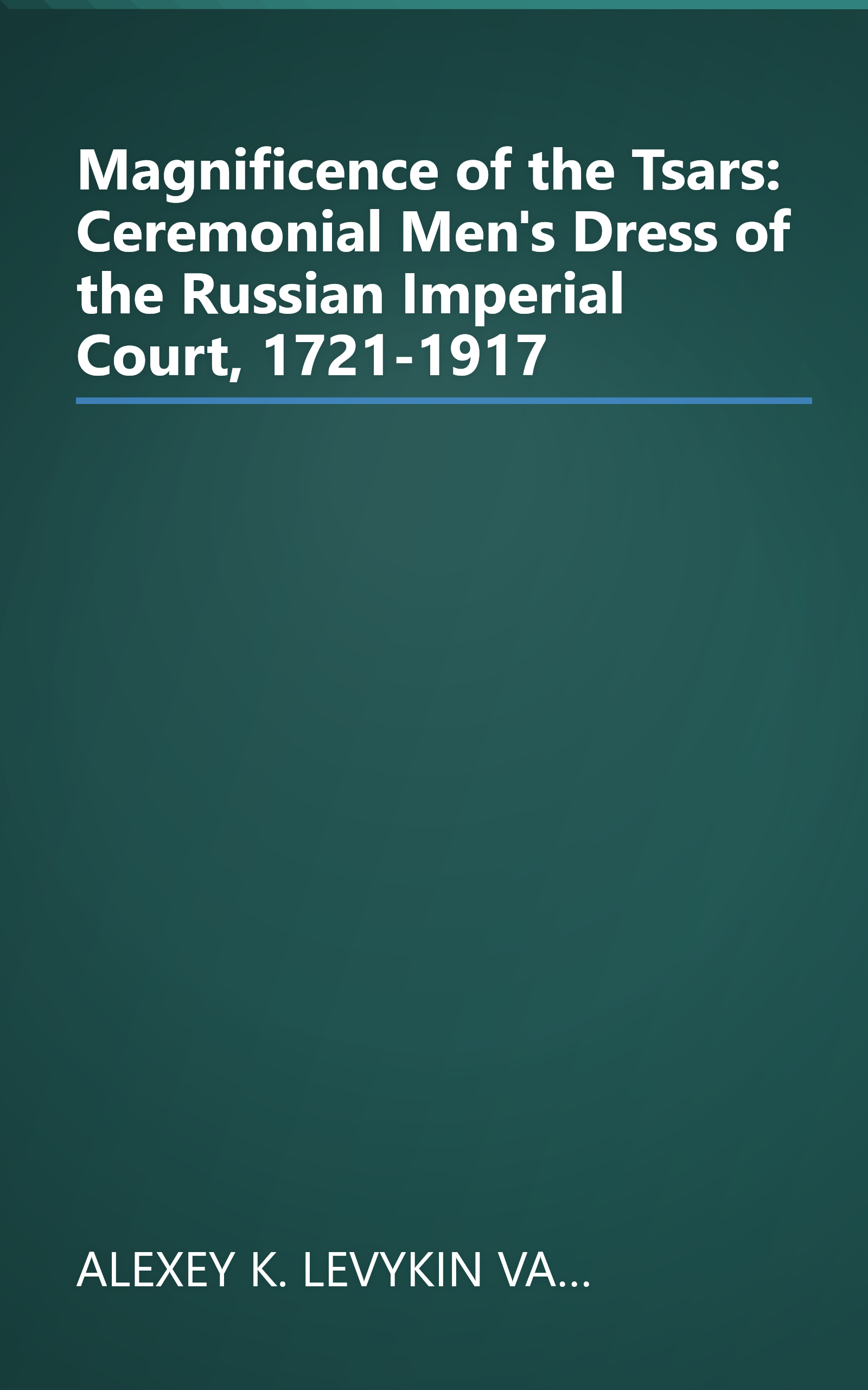 Magnificence of the Tsars: Ceremonial Men's Dress of the Russian Imperial Court, 1721-1917 book cover